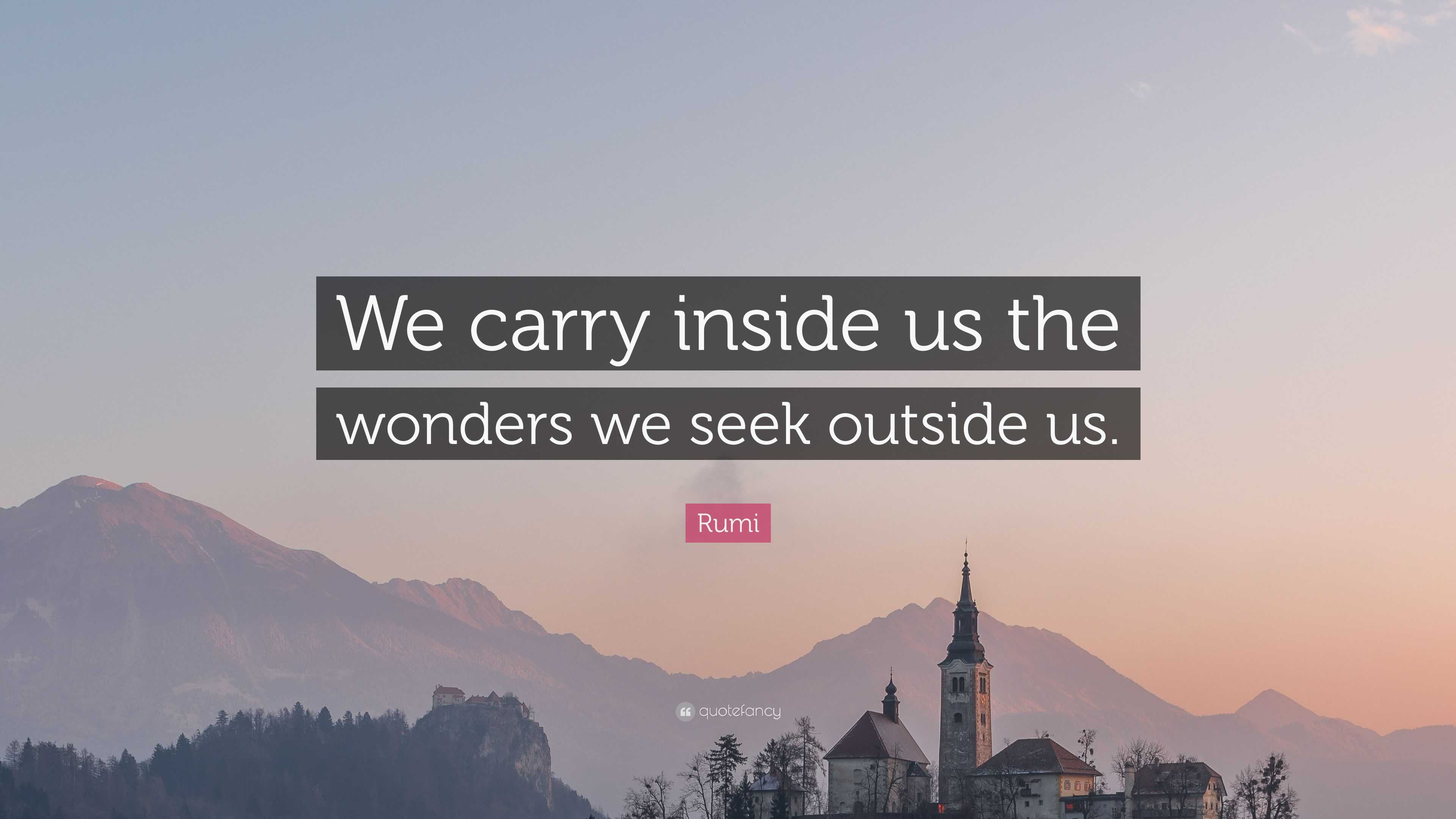 Rumi Quote: “We carry inside us the wonders we seek outside us.”