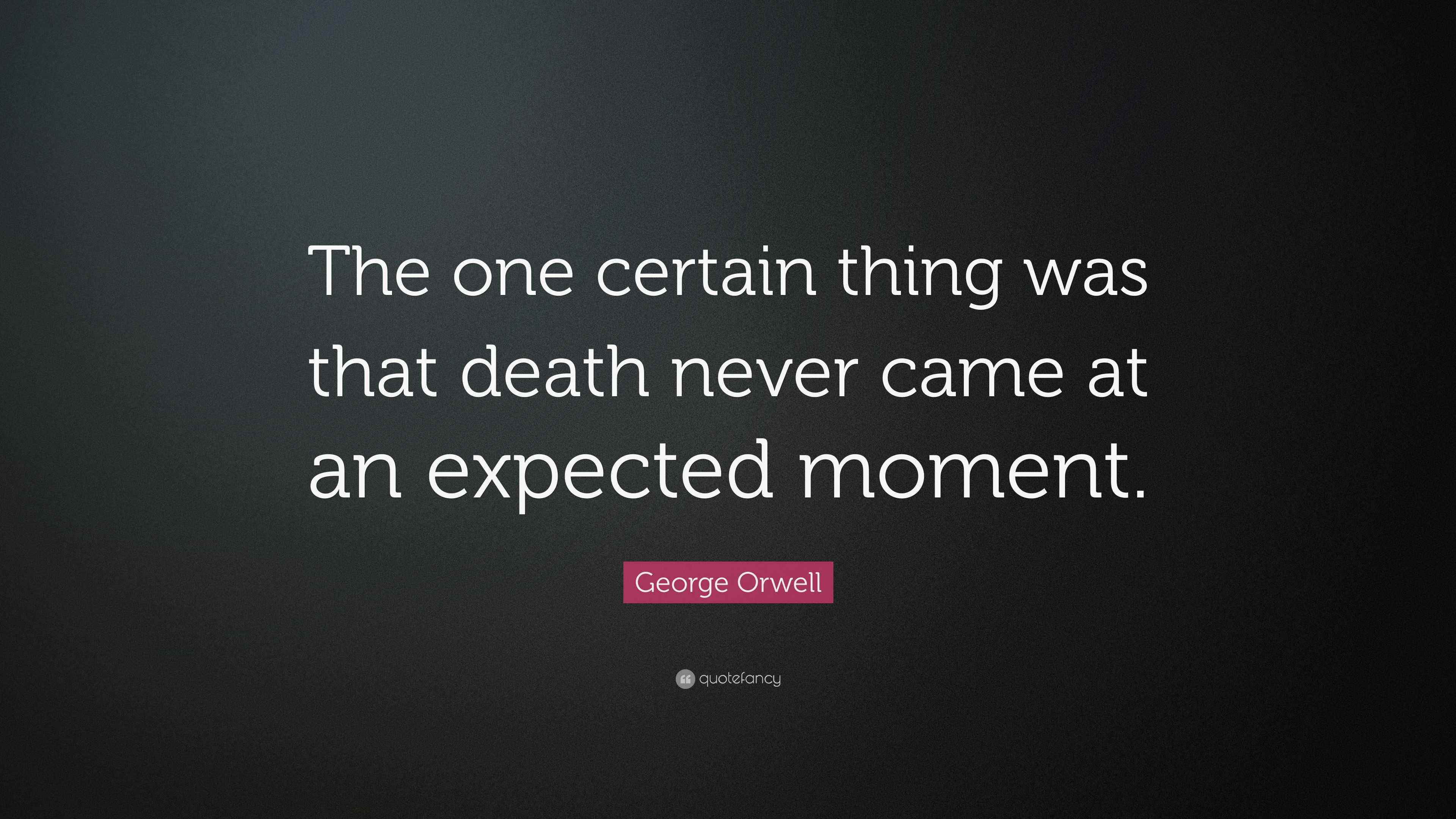 George Orwell Quote: “The one certain thing was that death never came ...