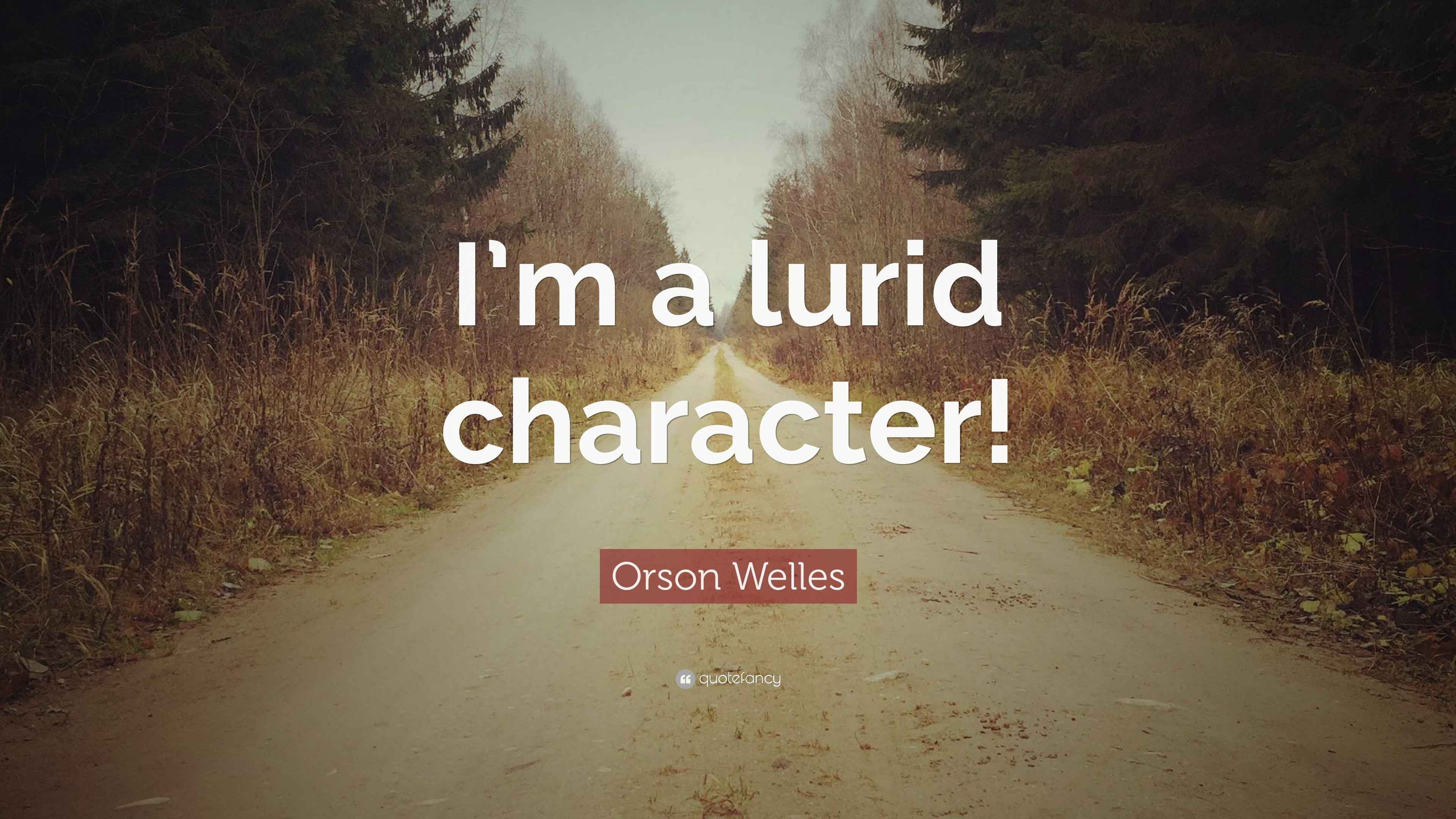 Orson Welles Quote: “I’m a lurid character!”