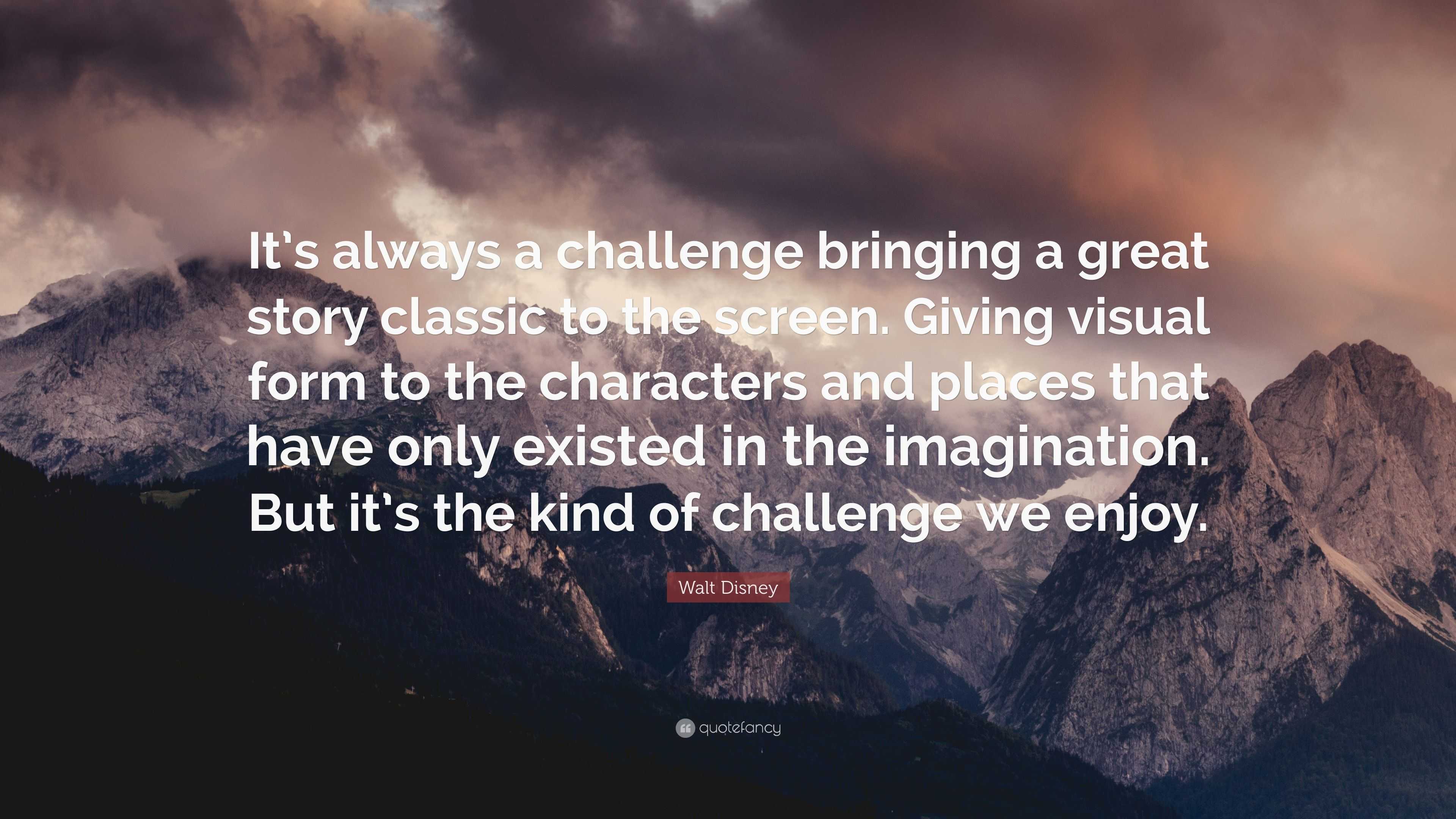 Walt Disney Quote: “It’s always a challenge bringing a great story ...