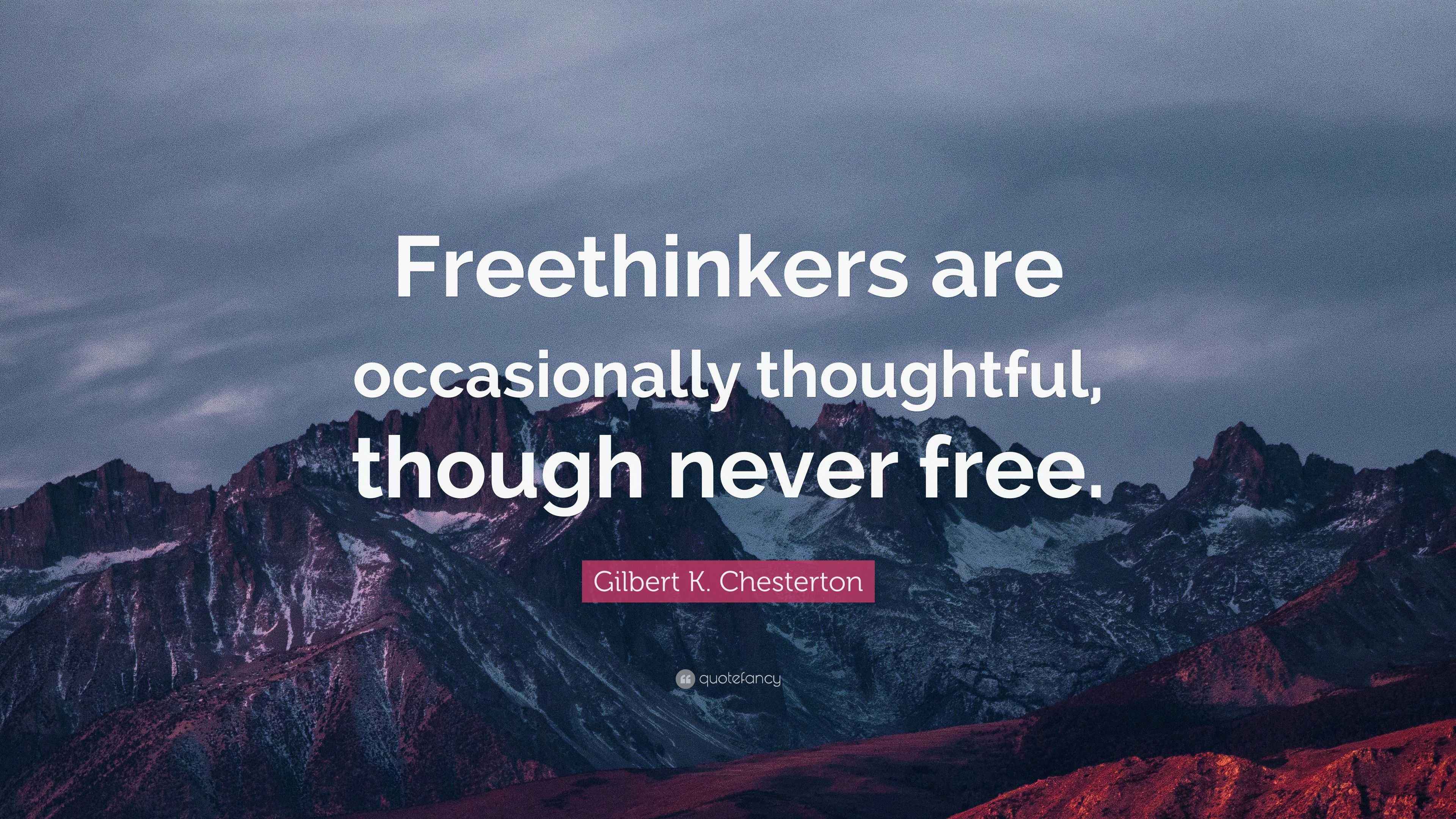 Gilbert K. Chesterton Quote: “Freethinkers are occasionally thoughtful ...