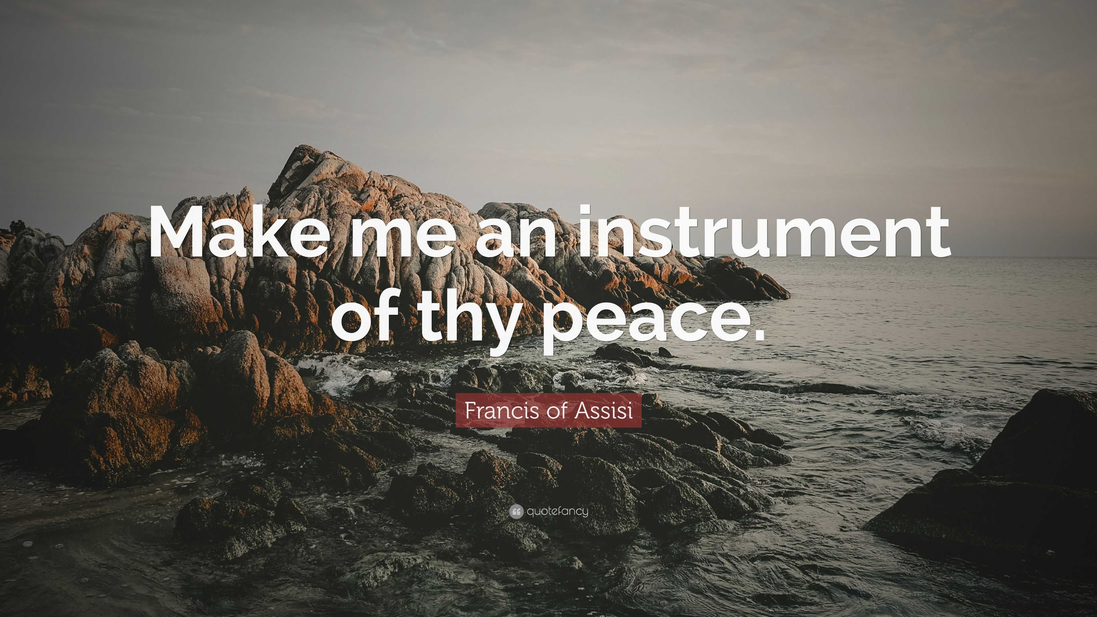 Francis of Assisi Quote: “Make me an instrument of thy peace.”