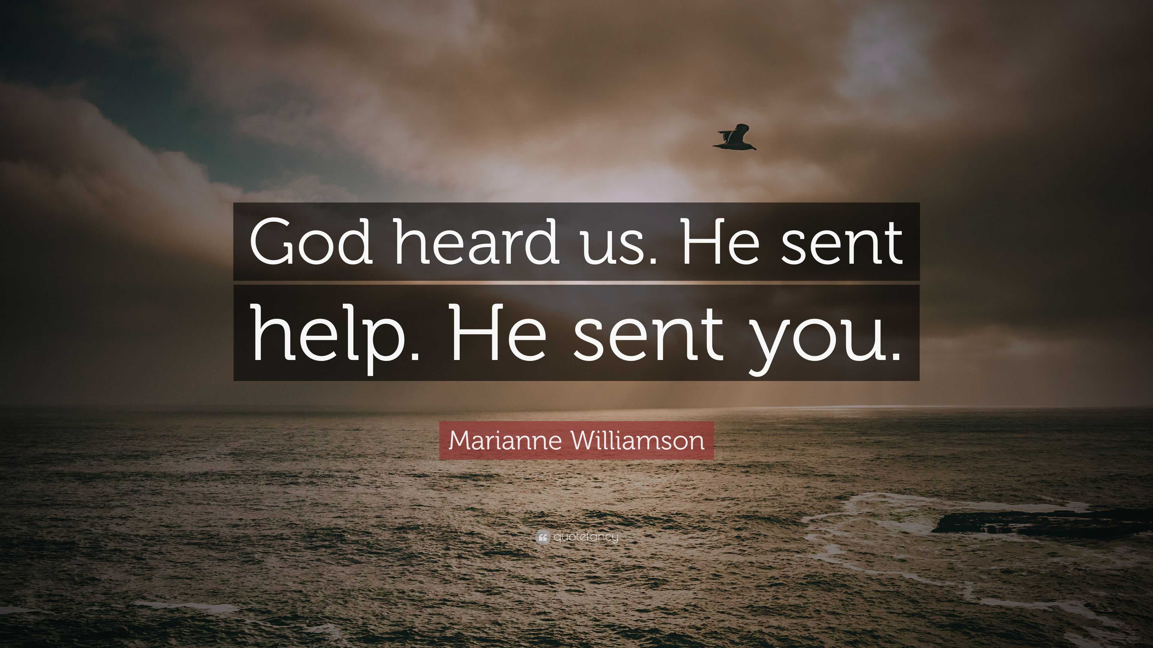 Marianne Williamson Quote: “God heard us. He sent help. He sent you.”