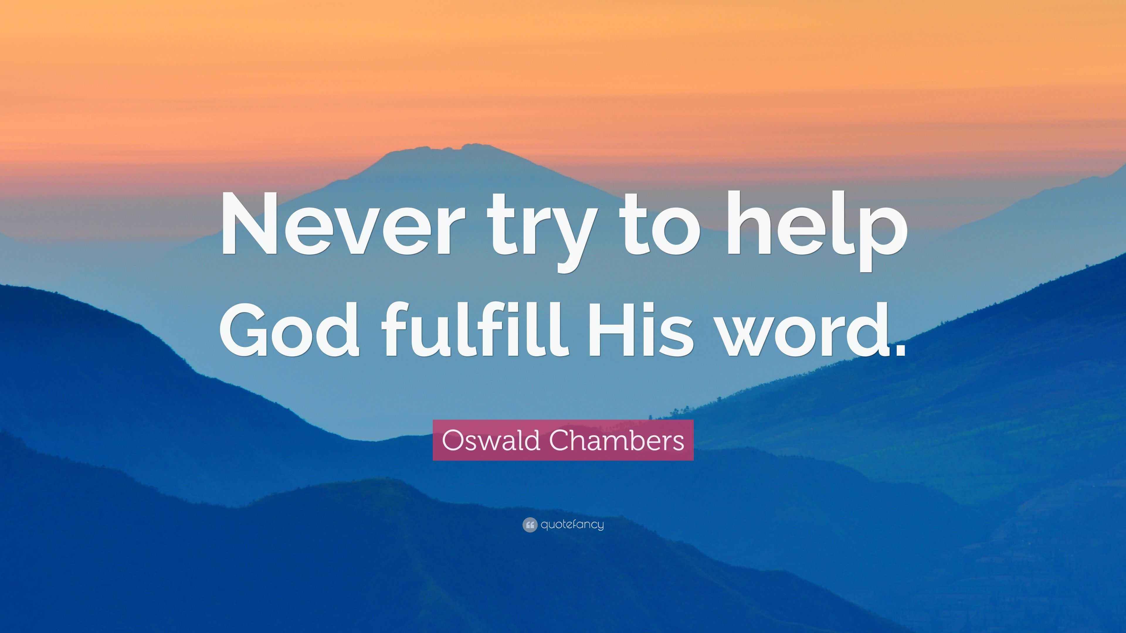 Oswald Chambers Quote: “Never try to help God fulfill His word.”