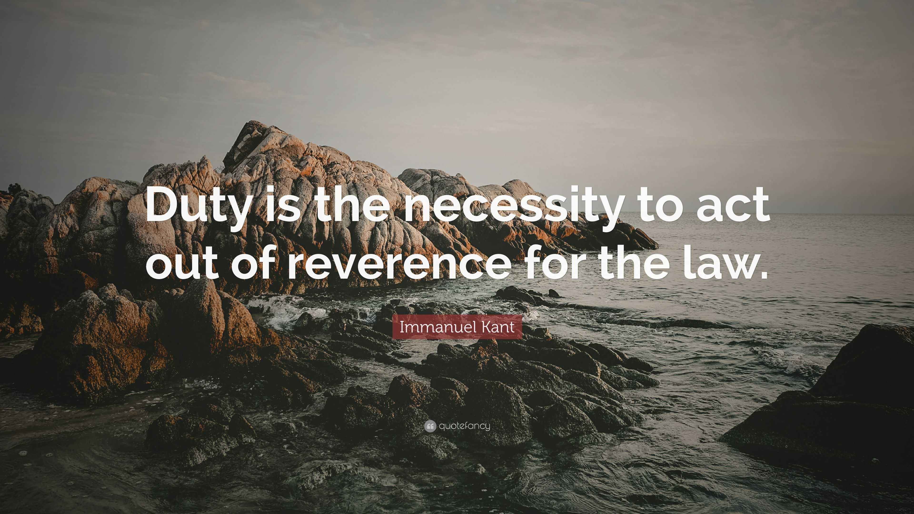 Immanuel Kant Quote: “Duty is the necessity to act out of reverence for ...