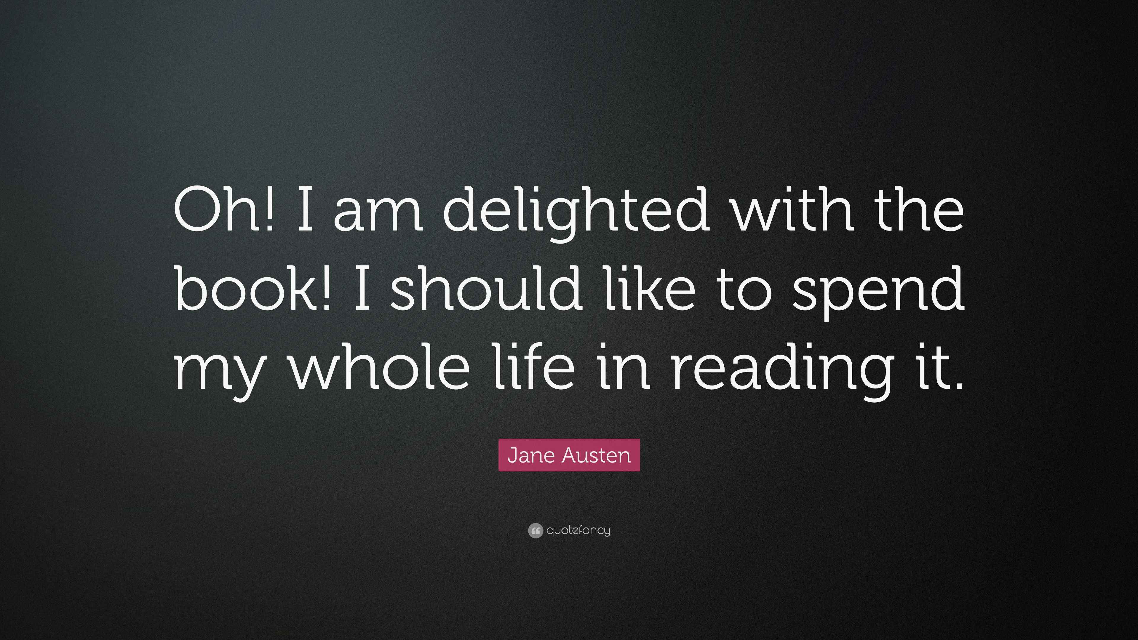 Jane Austen Quote: “Oh! I am delighted with the book! I should like to ...