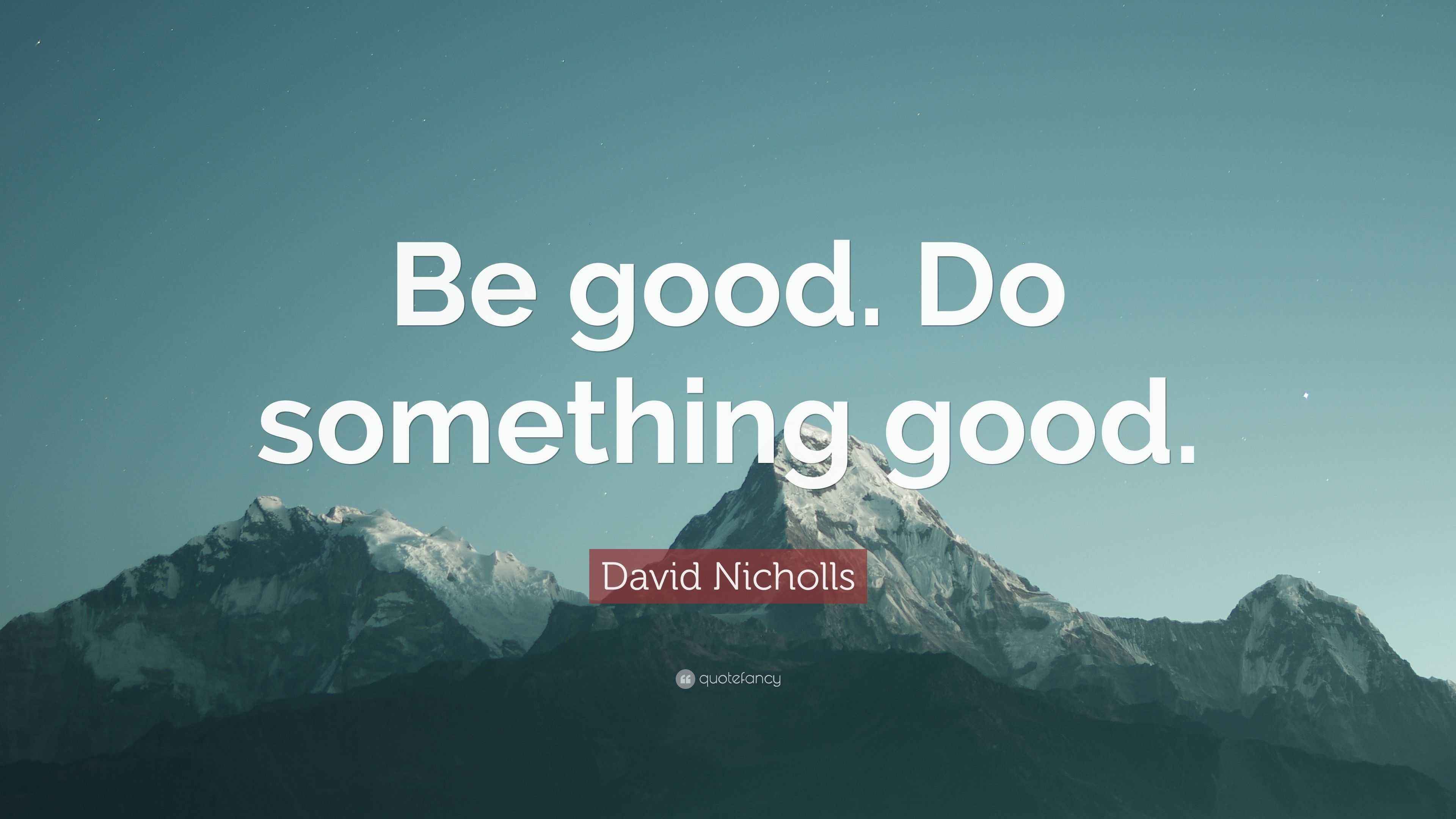David Nicholls Quote: “Be good. Do something good.”