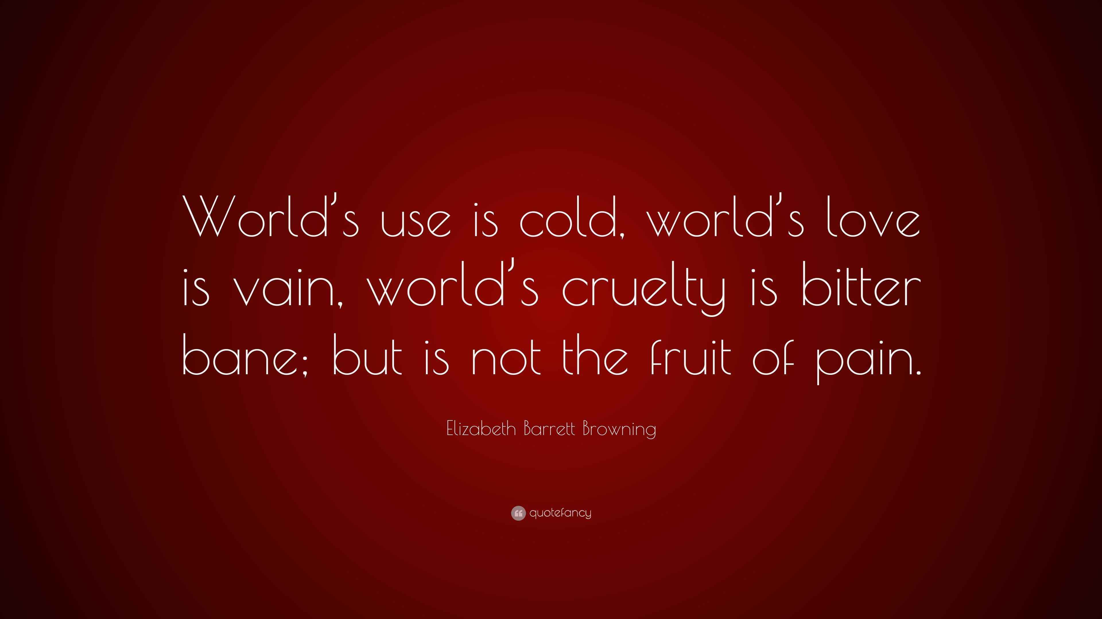 Elizabeth Barrett Browning Quote: “World’s use is cold, world’s love is ...