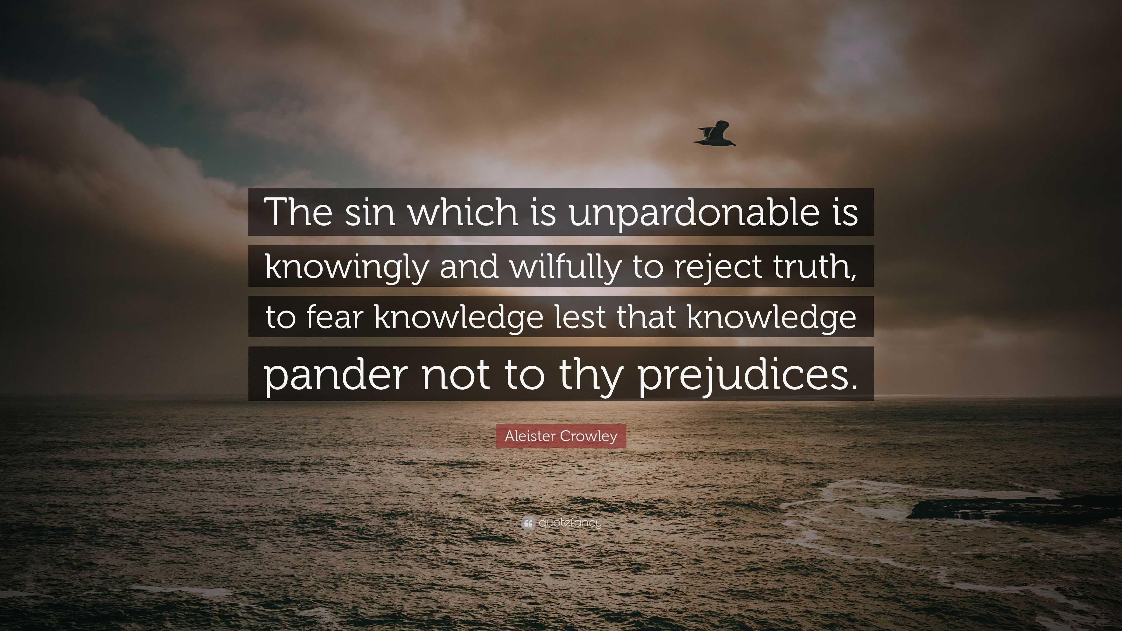 Aleister Crowley Quote: “The sin which is unpardonable is knowingly and ...