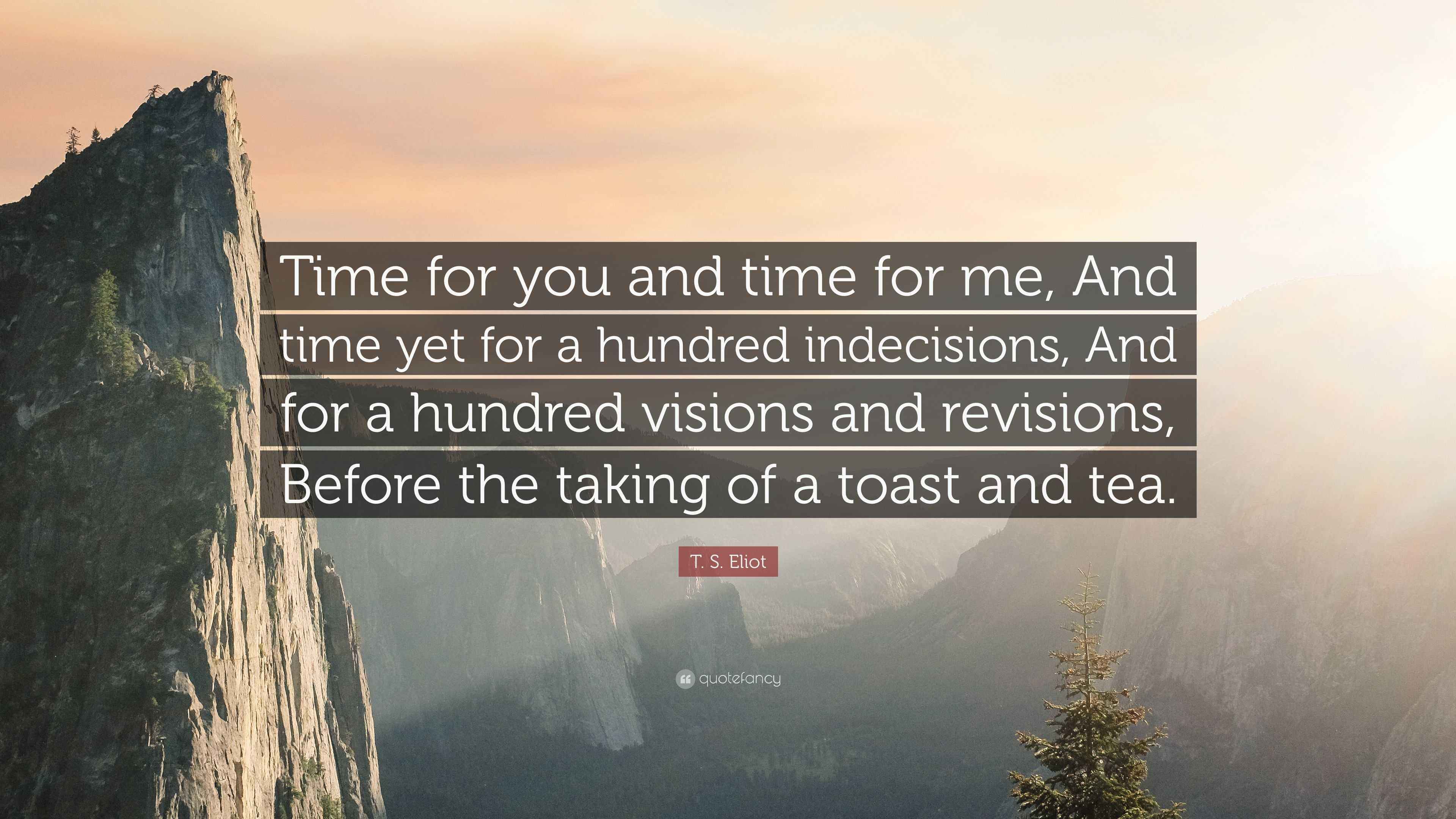 T. S. Eliot Quote: “Time for you and time for me, And time yet for a ...