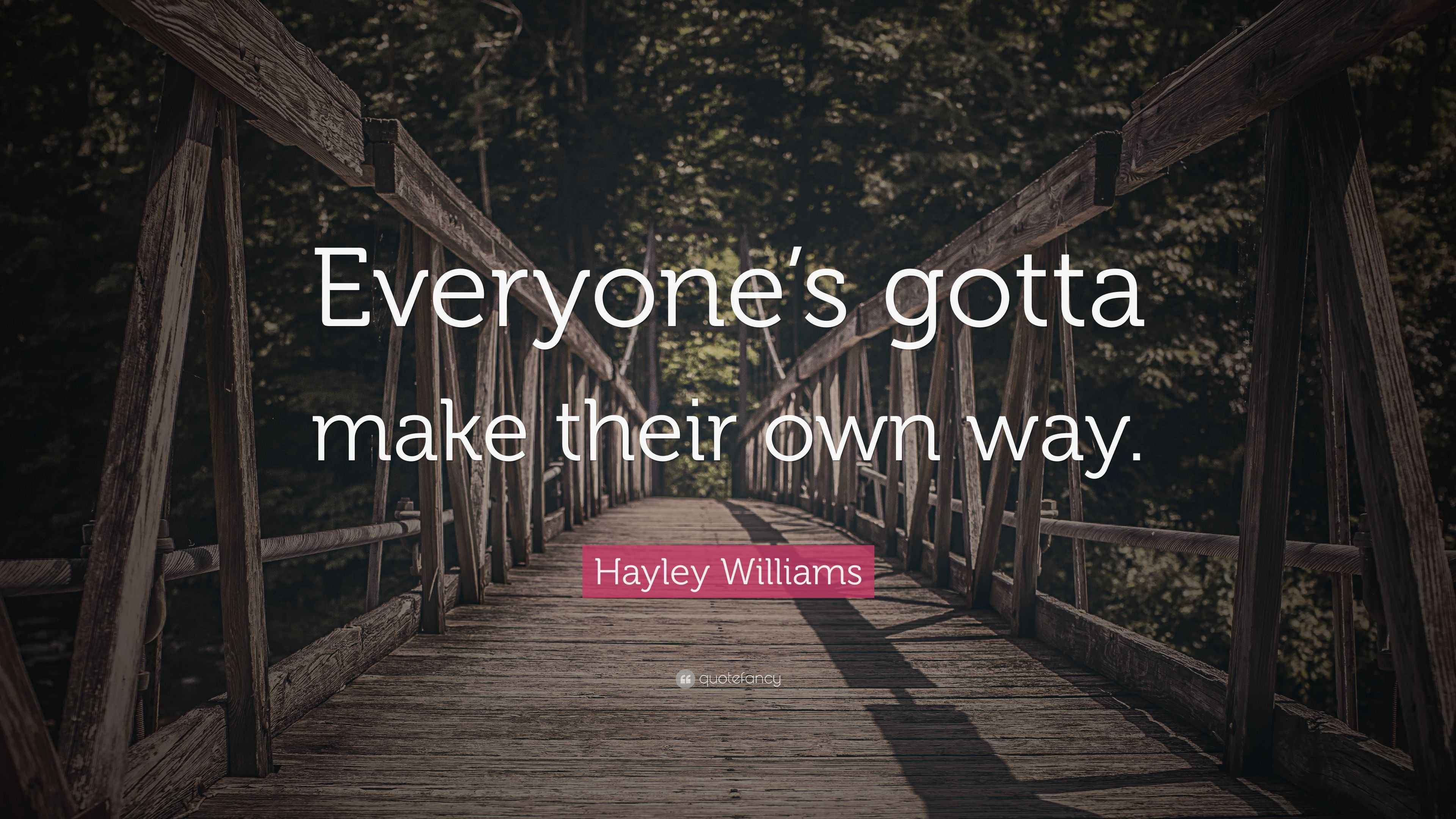 Hayley Williams Quote: “Everyone’s gotta make their own way.”