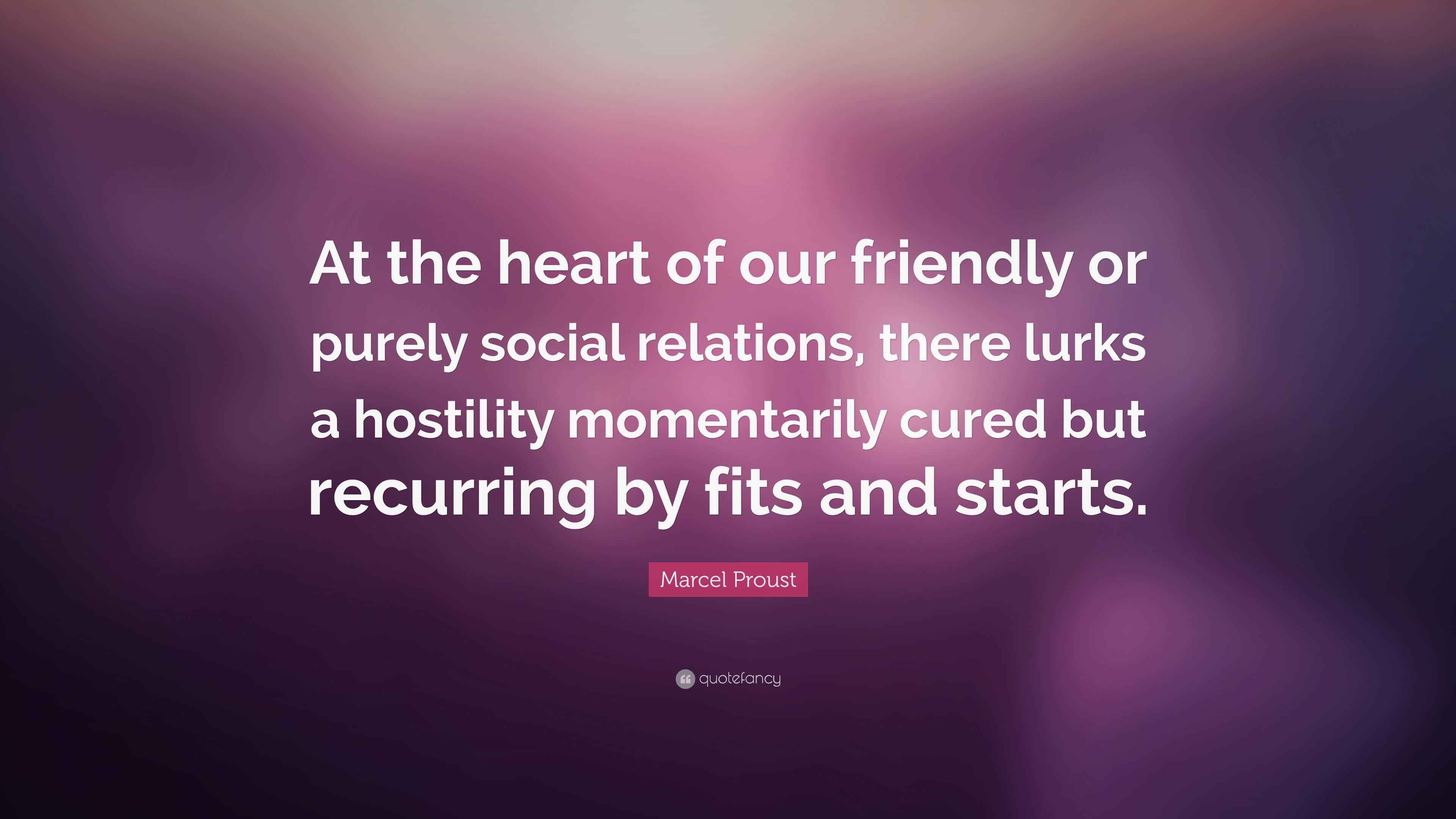 Marcel Proust Quote: “At the heart of our friendly or purely social ...