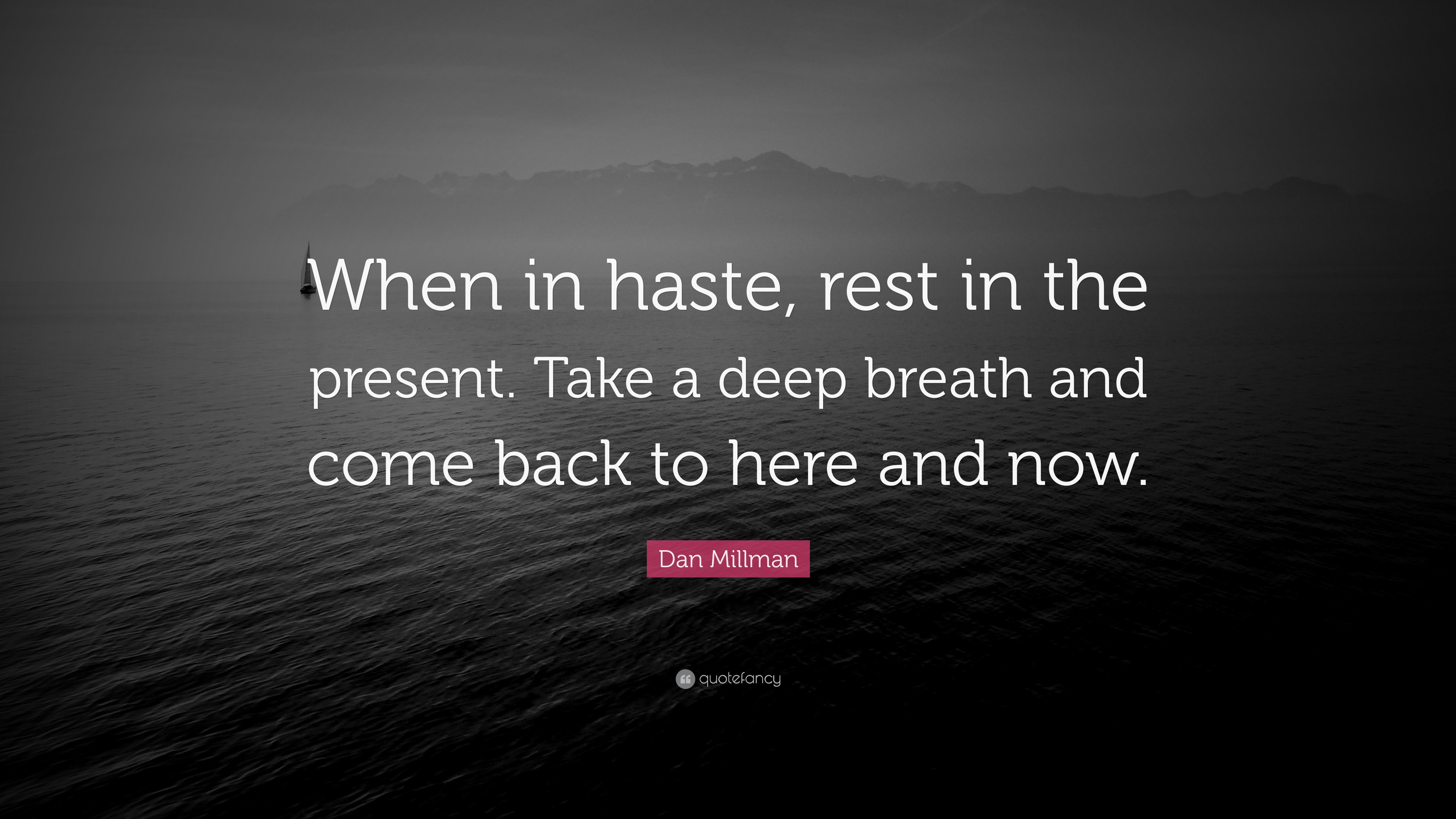 Dan Millman Quote: “When in haste, rest in the present. Take a deep ...