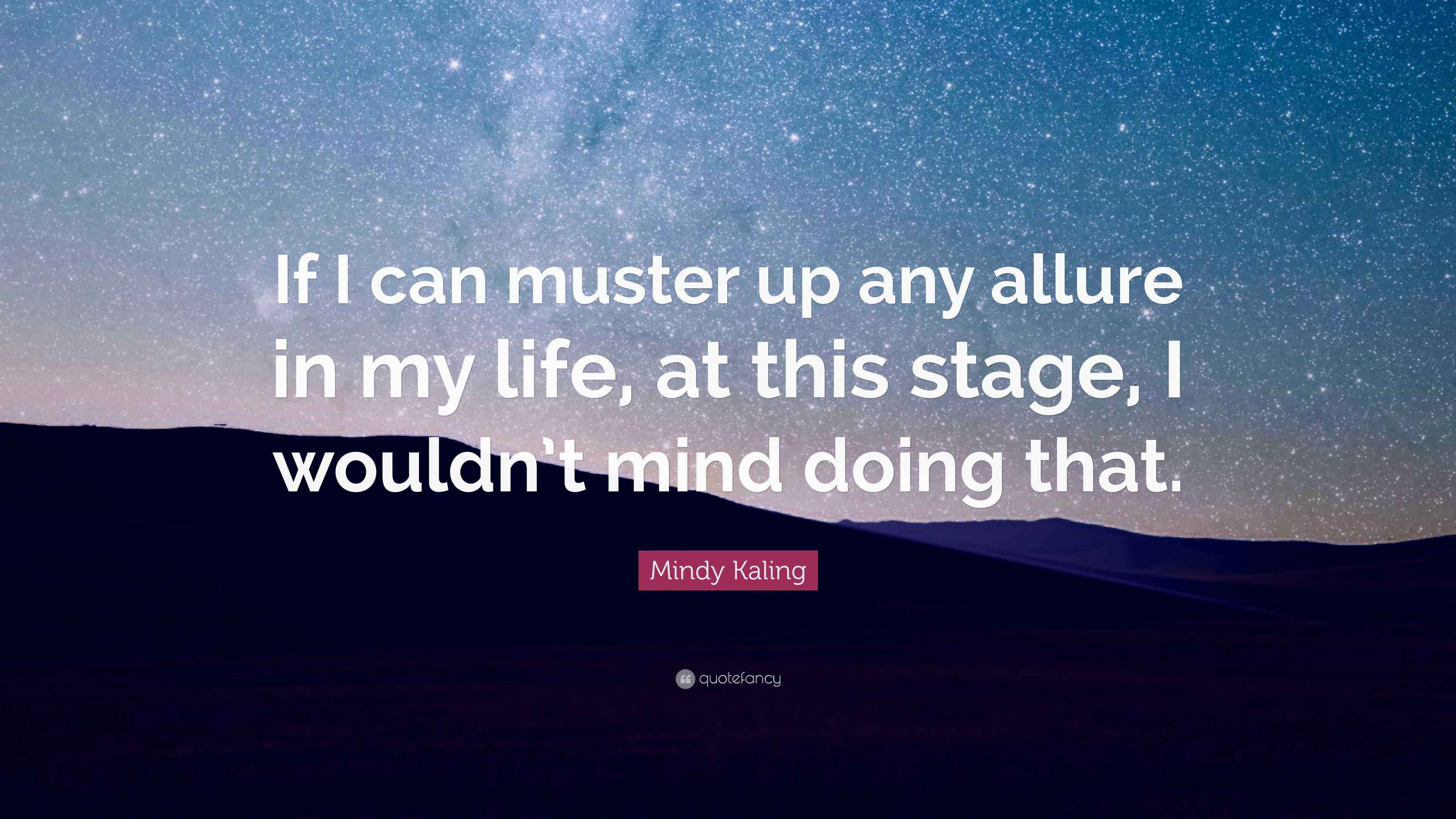 Mindy Kaling Quote: “If I can muster up any allure in my life, at this ...