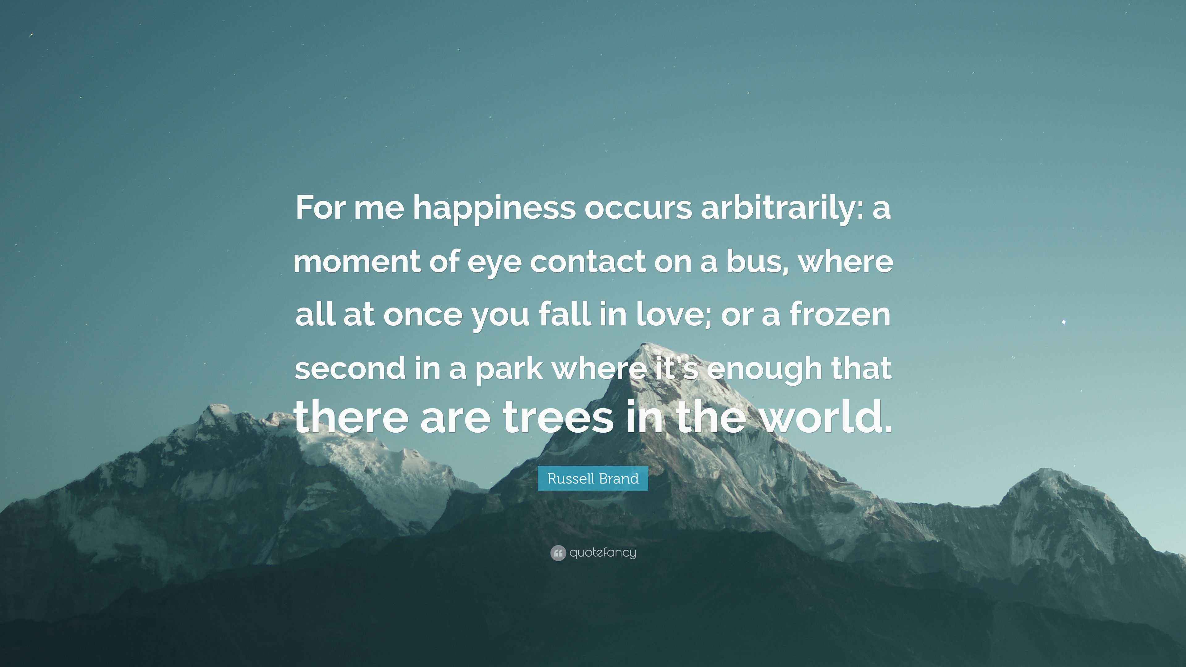Russell Brand Quote: “For me happiness occurs arbitrarily: a moment of ...