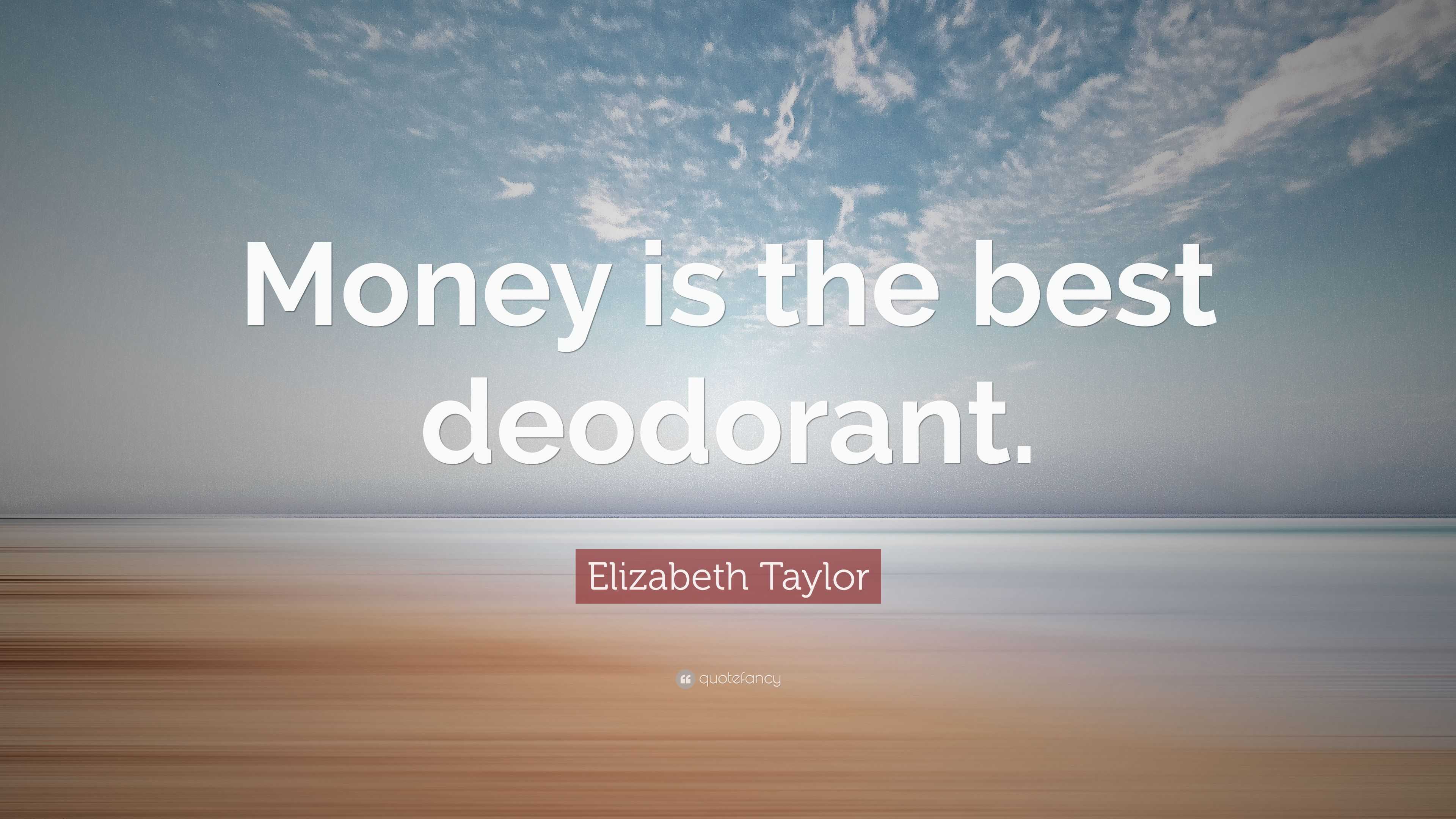 Elizabeth Taylor Quote: “Money is the best deodorant.”