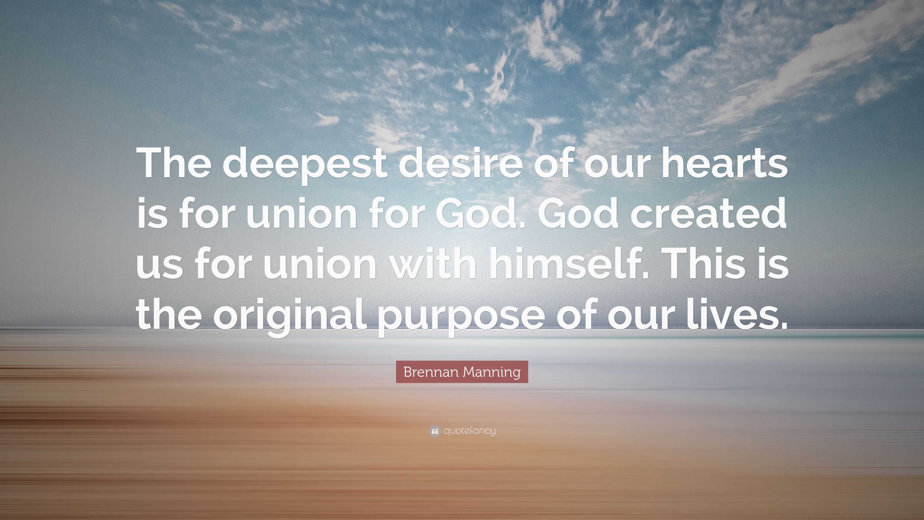 Brennan Manning Quote: “The deepest desire of our hearts is for union ...