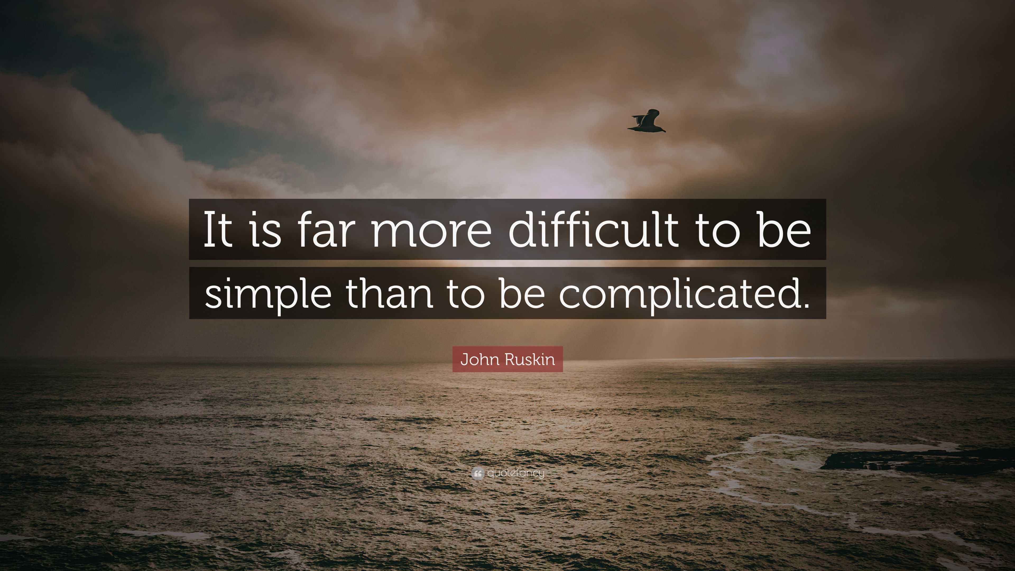 John Ruskin Quote: “It is far more difficult to be simple than to be ...