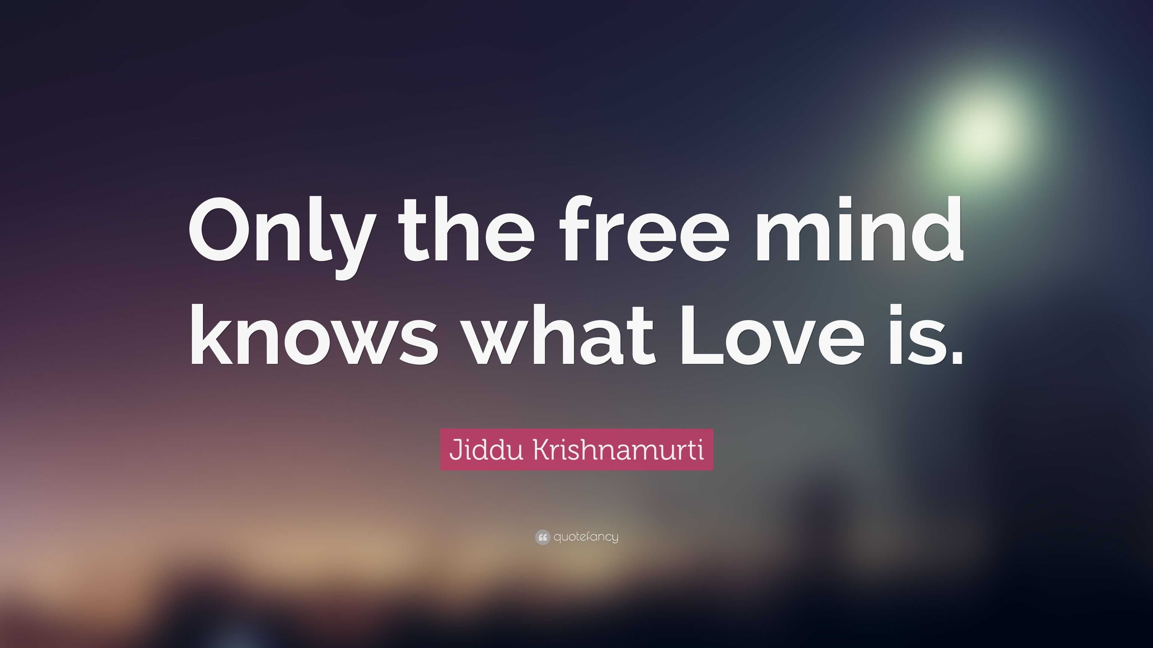 Jiddu Krishnamurti Quote: “Only the free mind knows what Love is.”