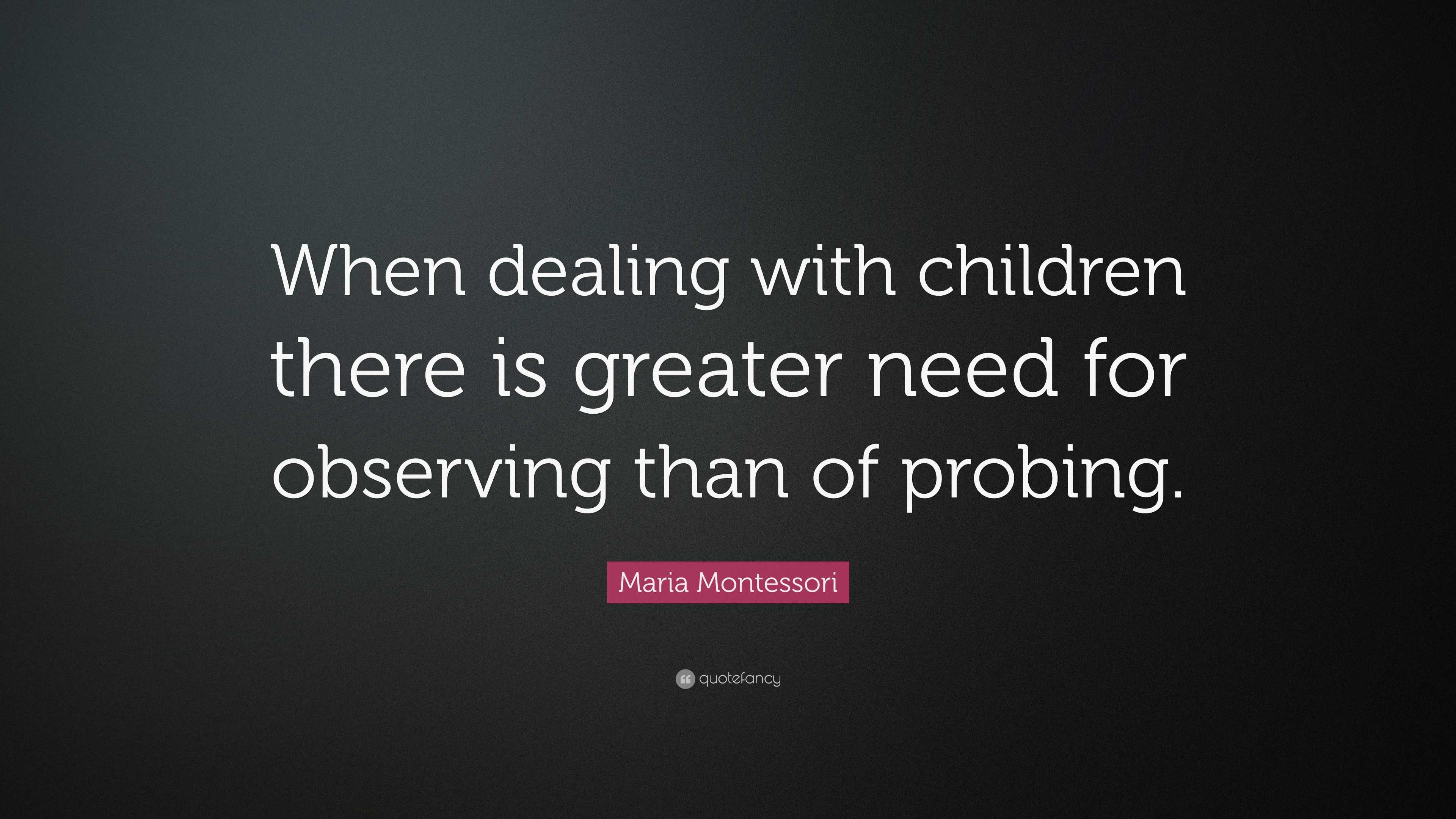 Maria Montessori Quote: “When dealing with children there is greater ...
