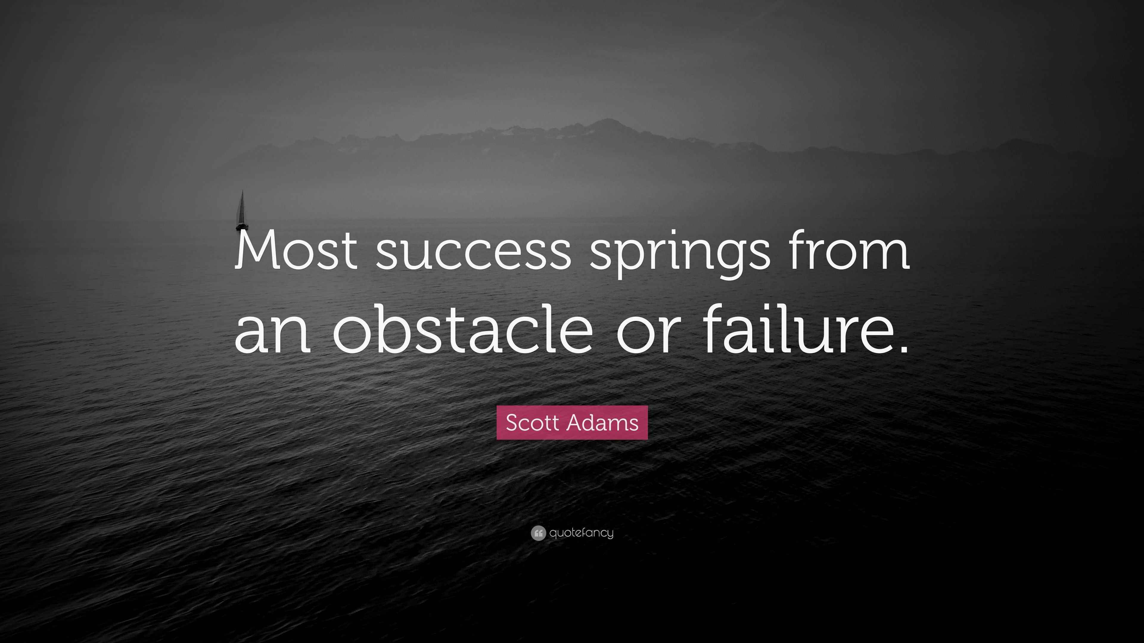 Scott Adams Quote: “Most success springs from an obstacle or failure.”
