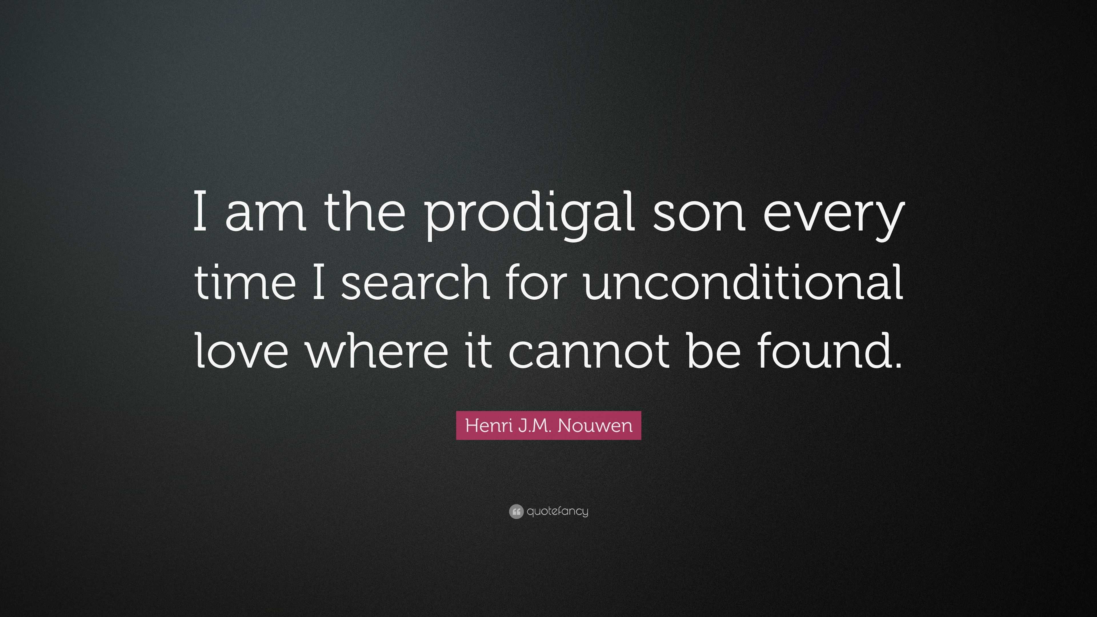 Henri J.M. Nouwen Quote: “I am the prodigal son every time I search for ...