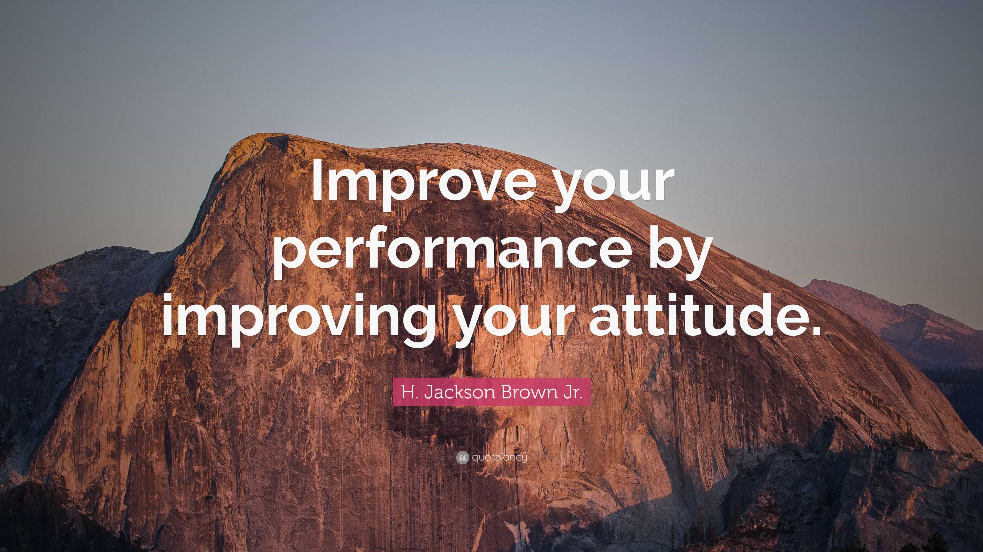 H. Jackson Brown Jr. Quote: “Improve your performance by improving your ...
