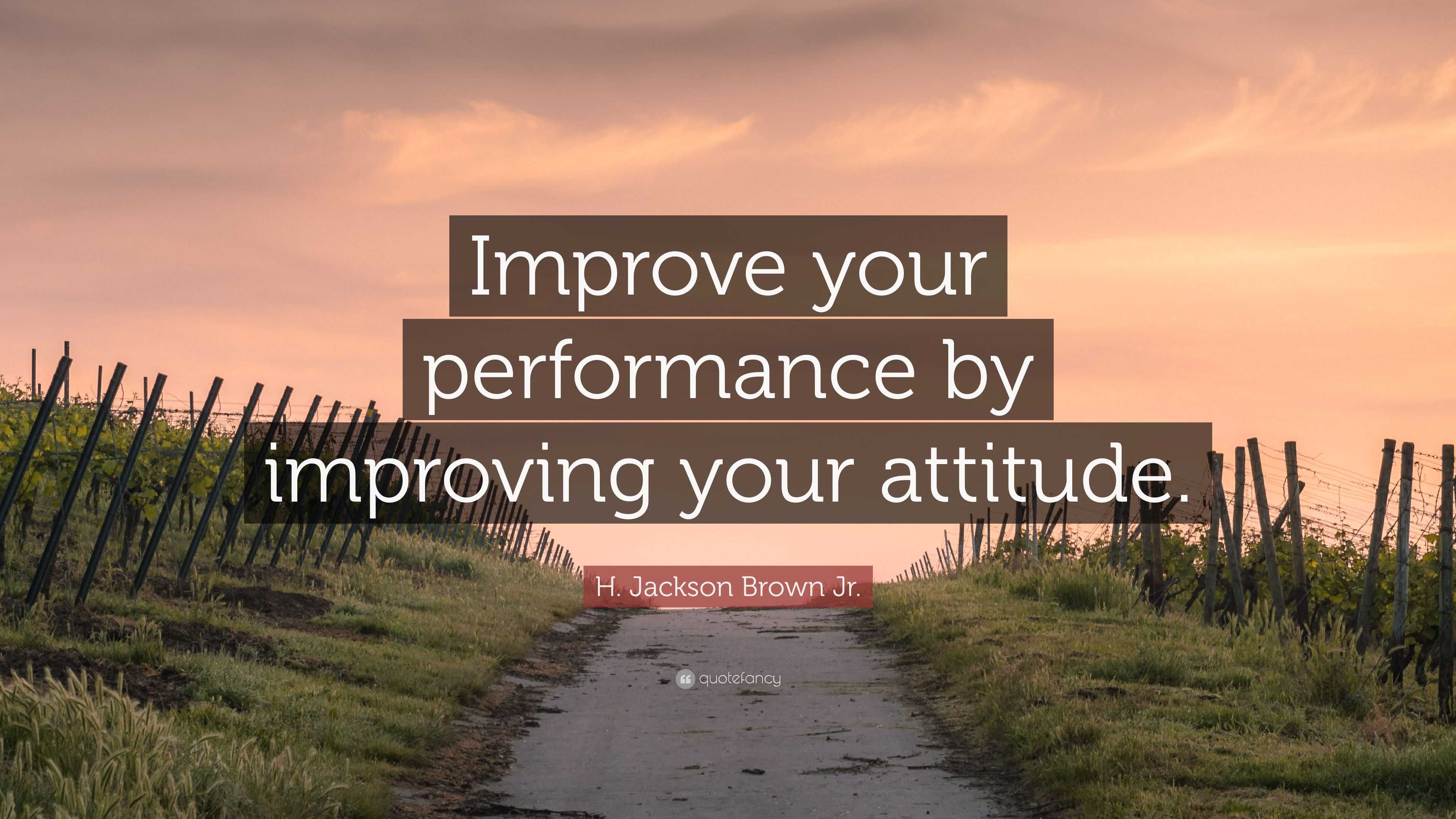 H. Jackson Brown Jr. Quote: “Improve your performance by improving your ...