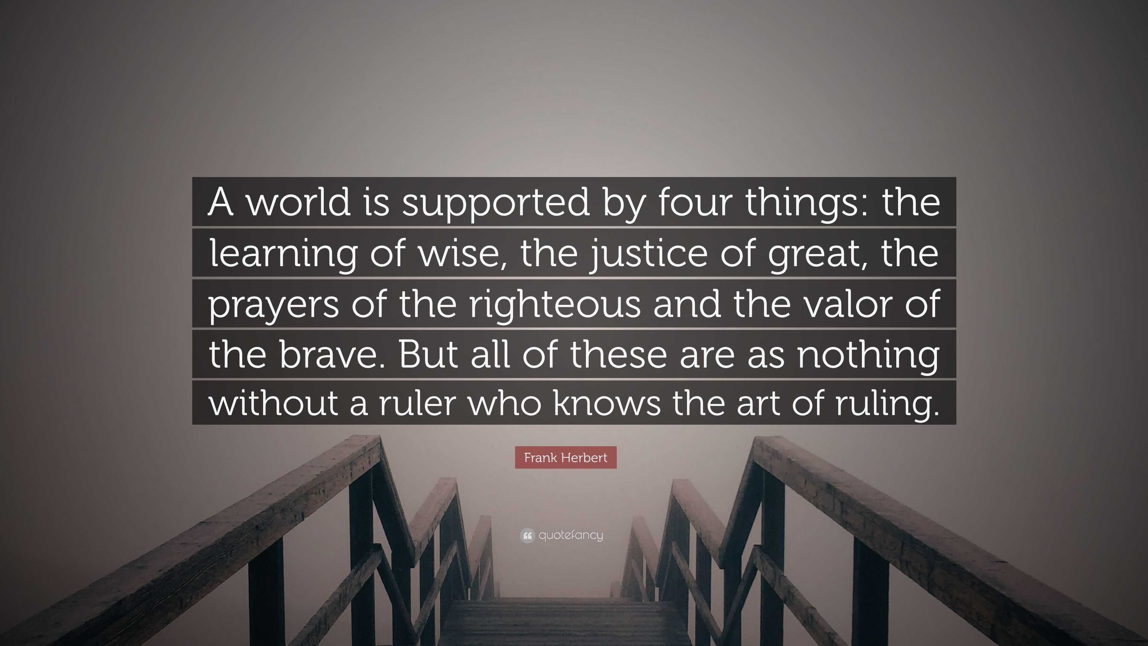 Frank Herbert Quote: “A world is supported by four things: the learning ...