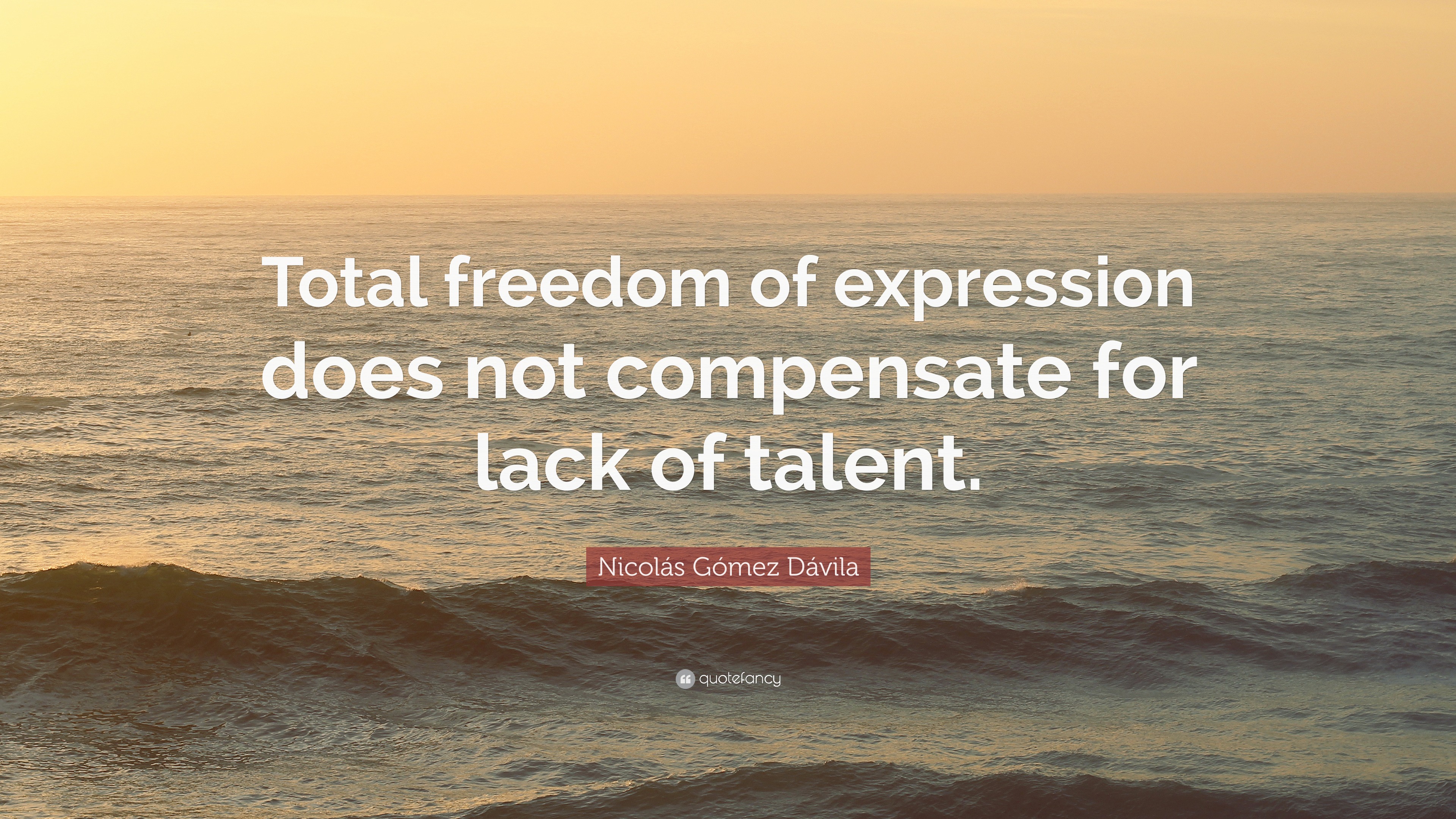 Nicolás Gómez Dávila Quote: “Total freedom of expression does not ...