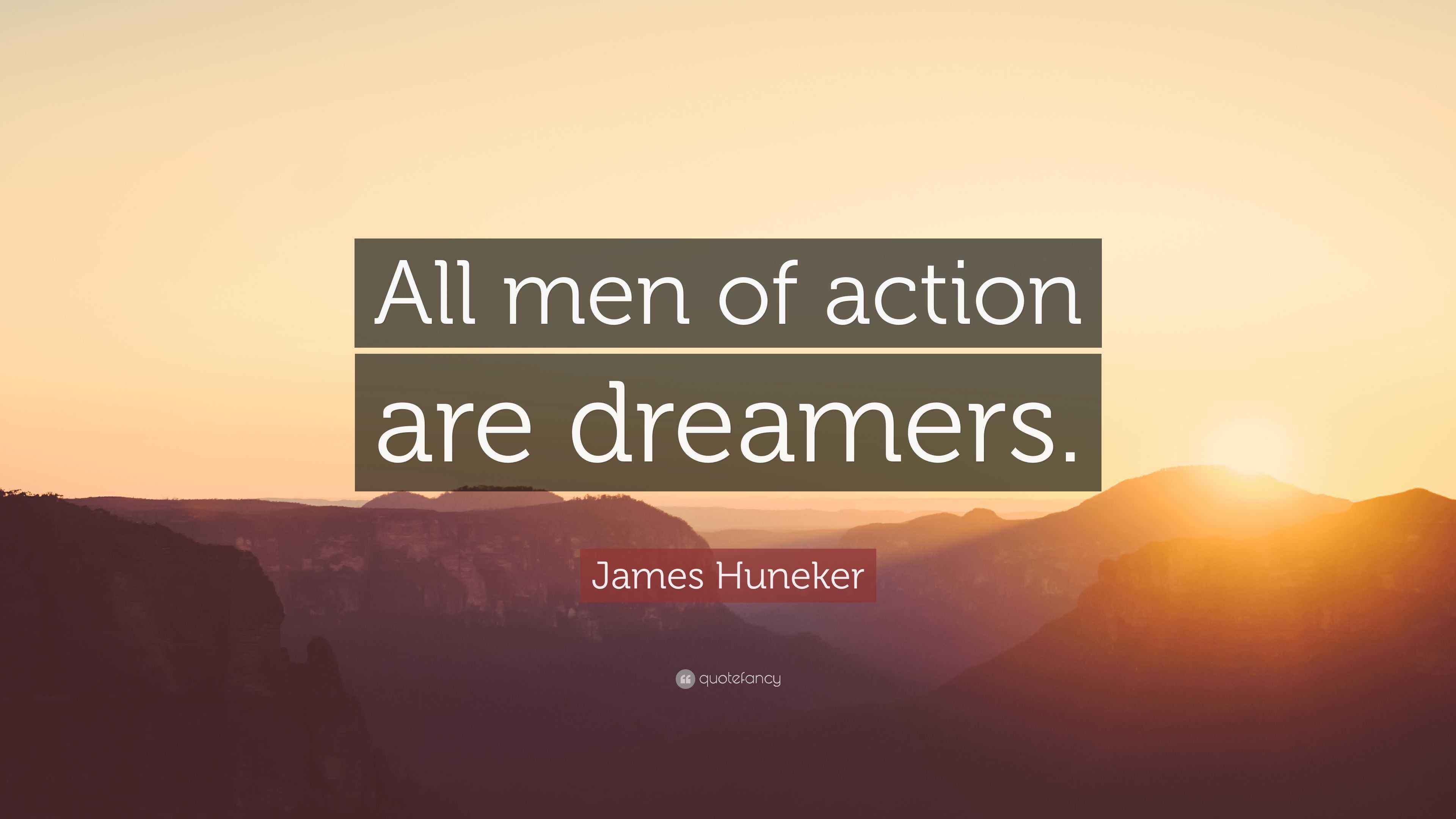 James Huneker Quote: “All men of action are dreamers.”
