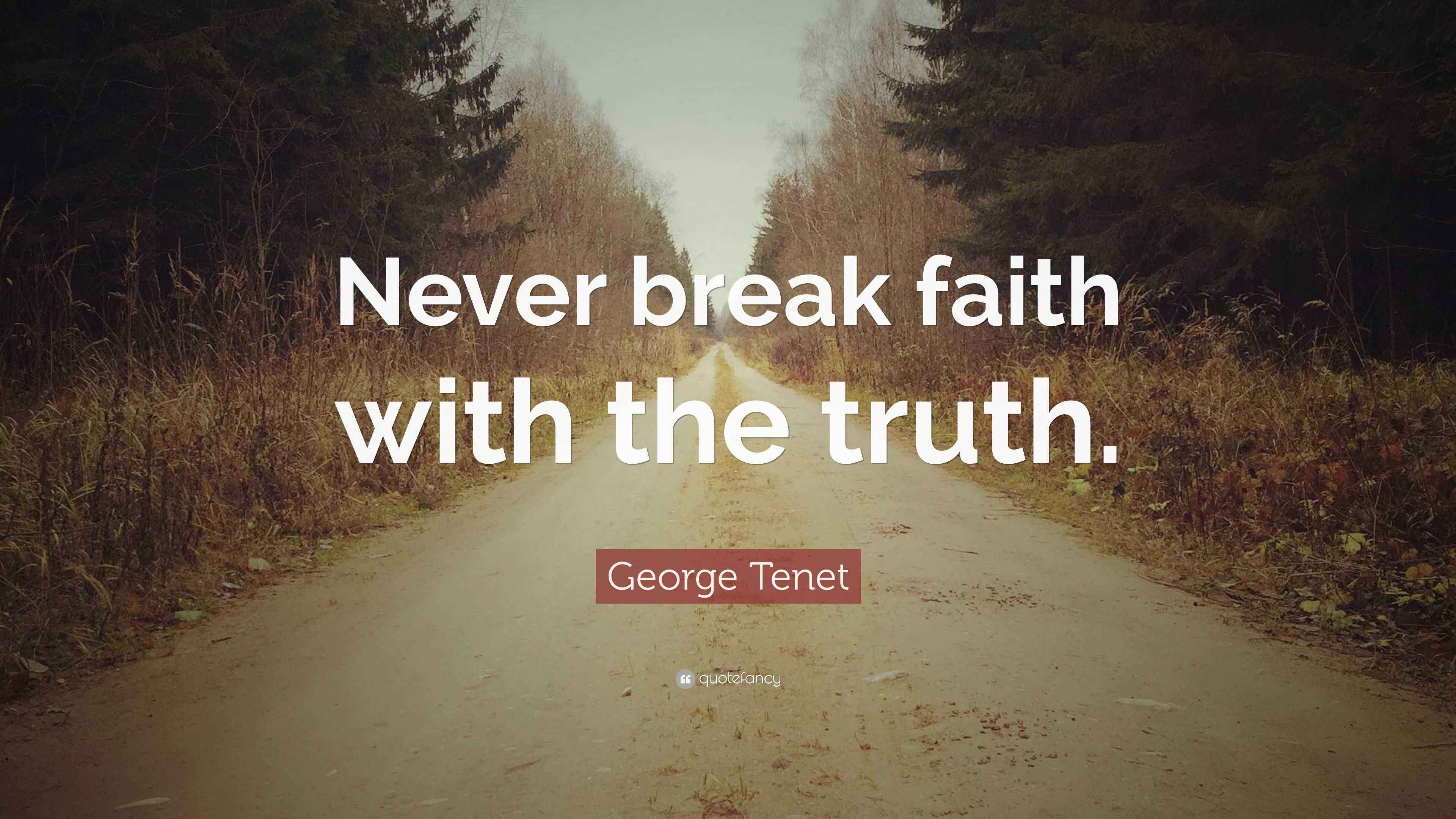 George Tenet Quote: “Never break faith with the truth.”