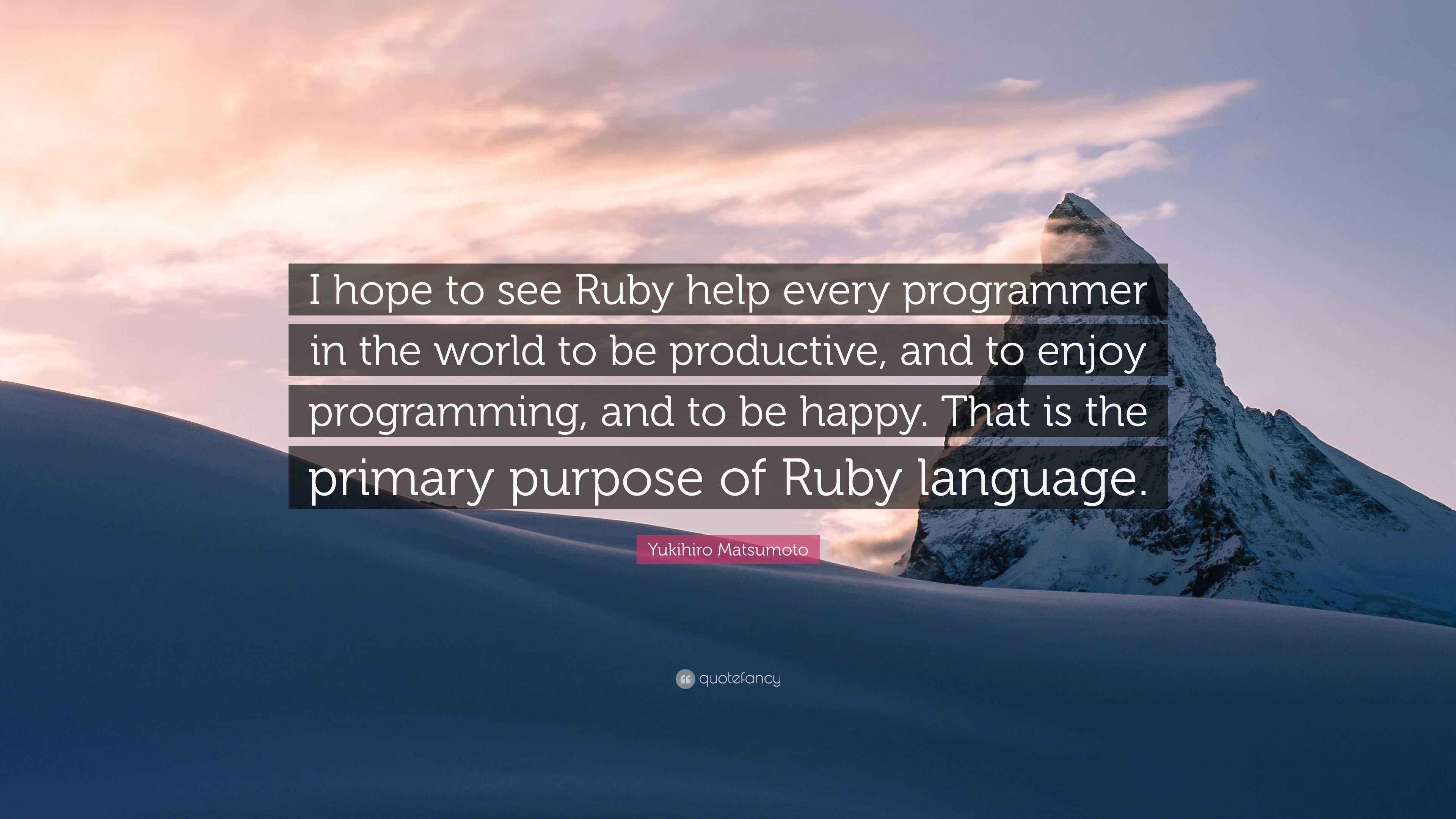 Yukihiro Matsumoto Quote: “I hope to see Ruby help every programmer in ...