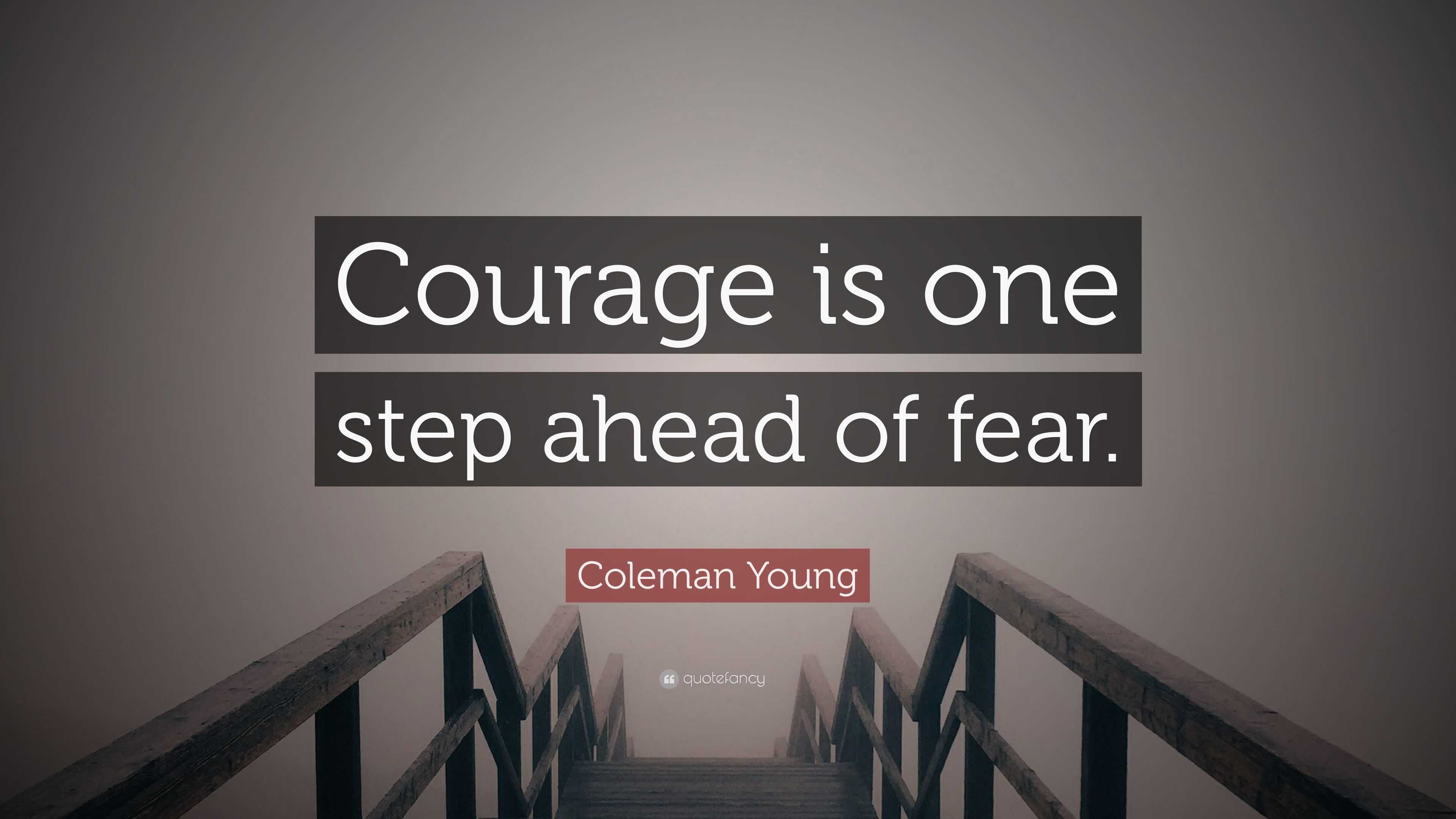 Coleman Young Quote: “Courage is one step ahead of fear.”