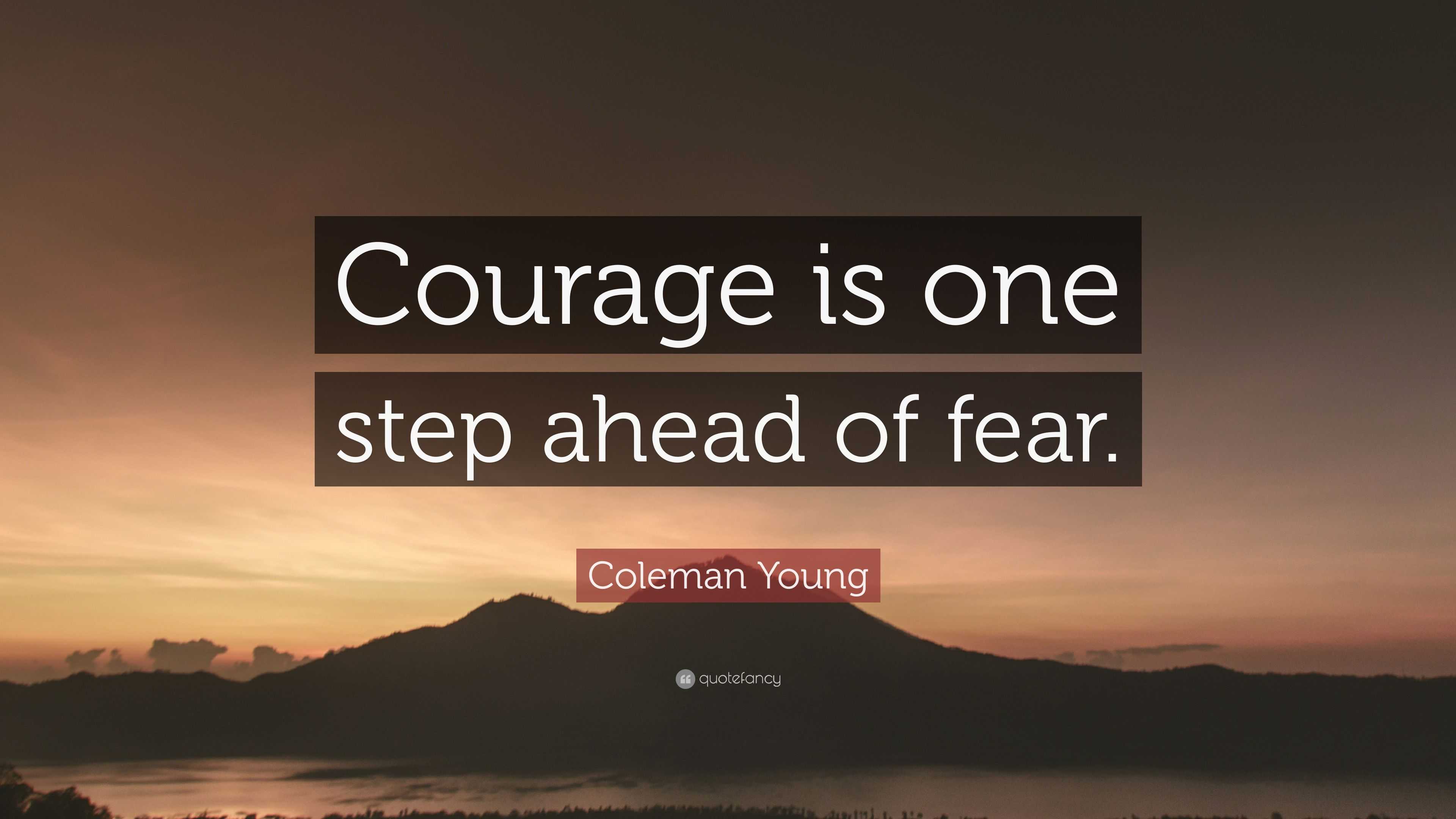Coleman Young Quote: “Courage is one step ahead of fear.”