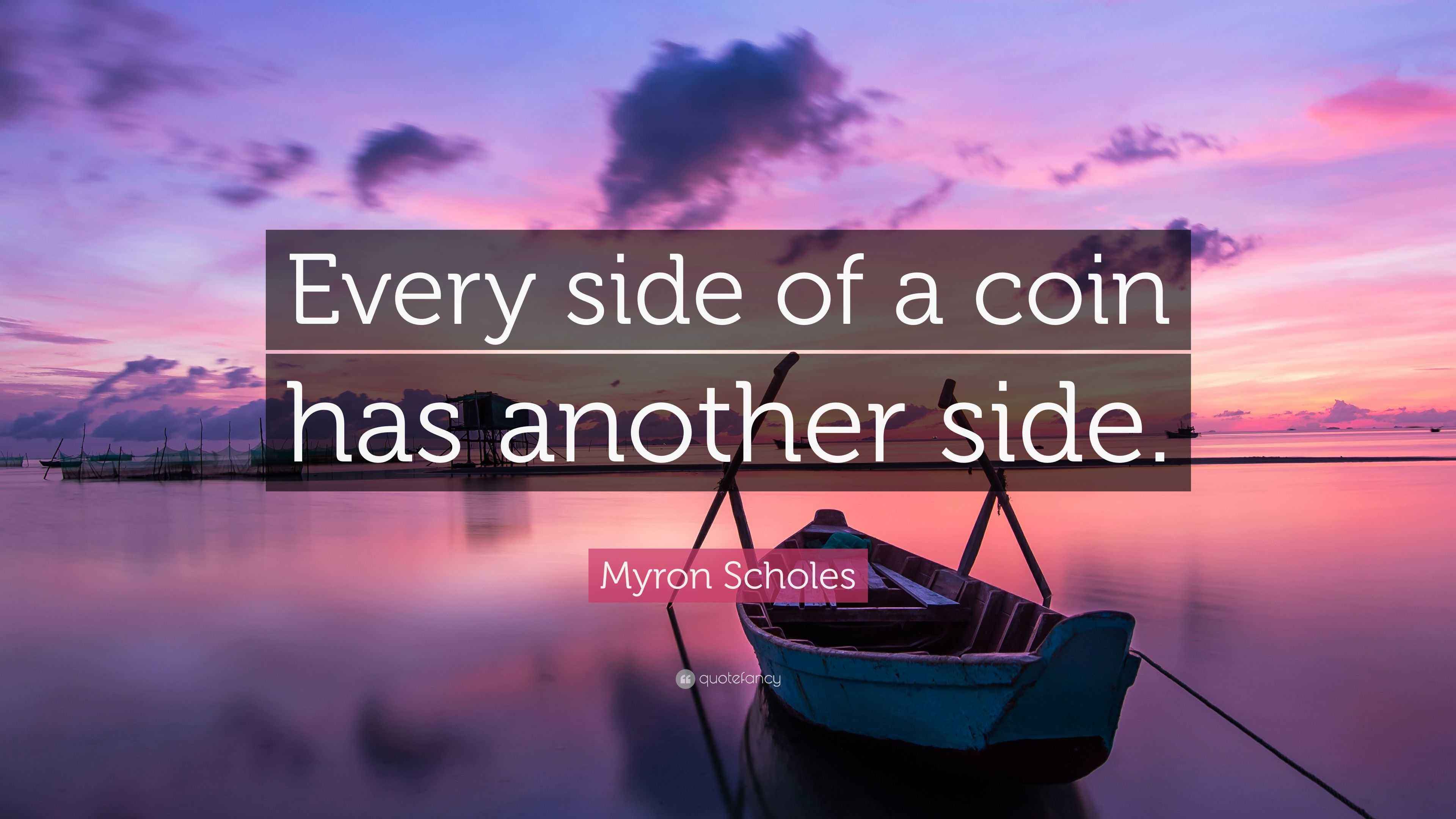 Myron Scholes Quote: “Every side of a coin has another side.”