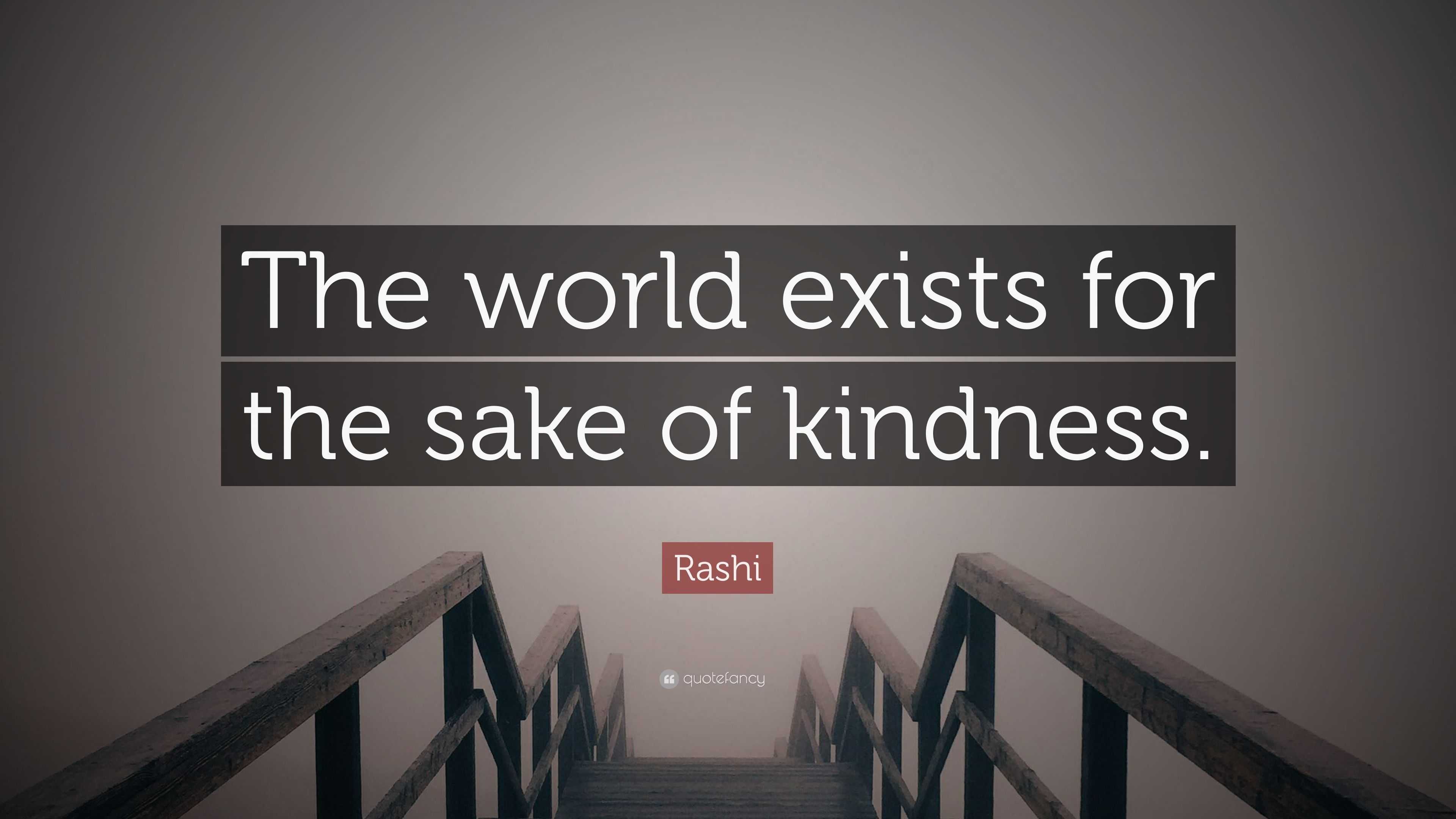 Rashi Quote: “The world exists for the sake of kindness.”