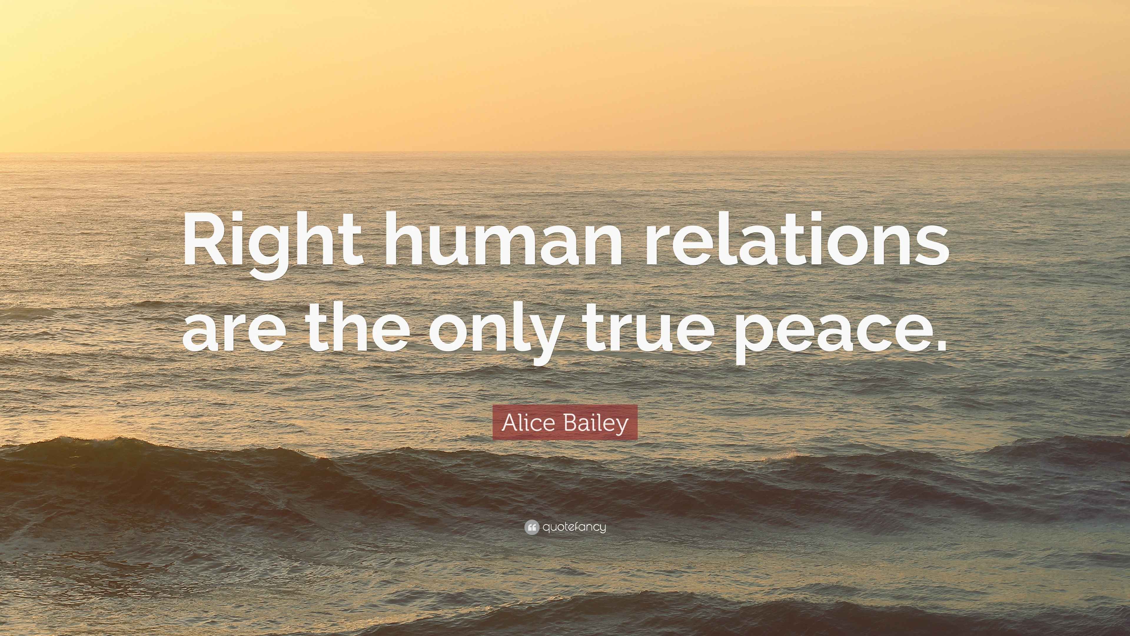 Alice Bailey Quote: “Right human relations are the only true peace.”