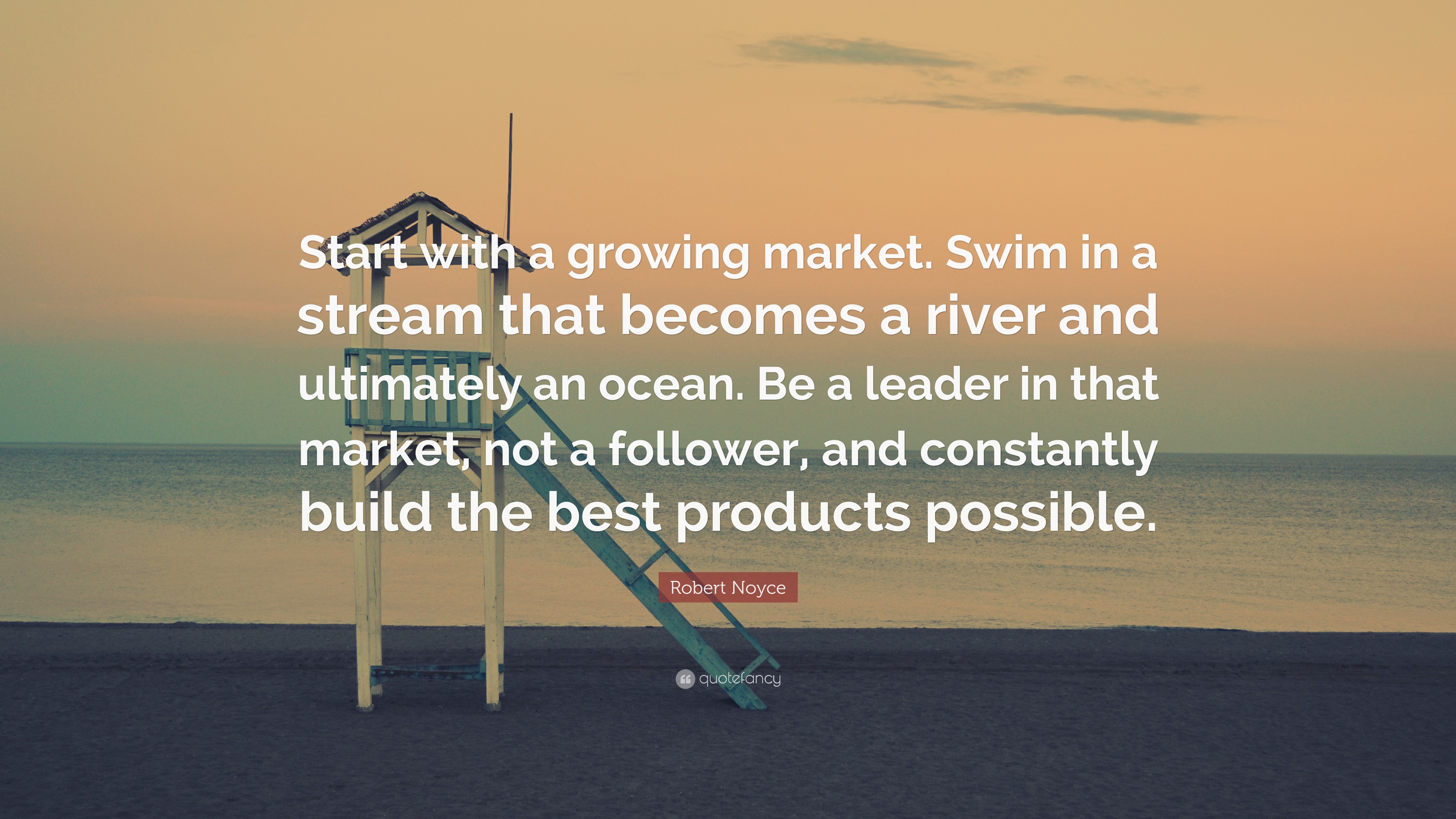 Robert Noyce Quote: “Start with a growing market. Swim in a stream that ...