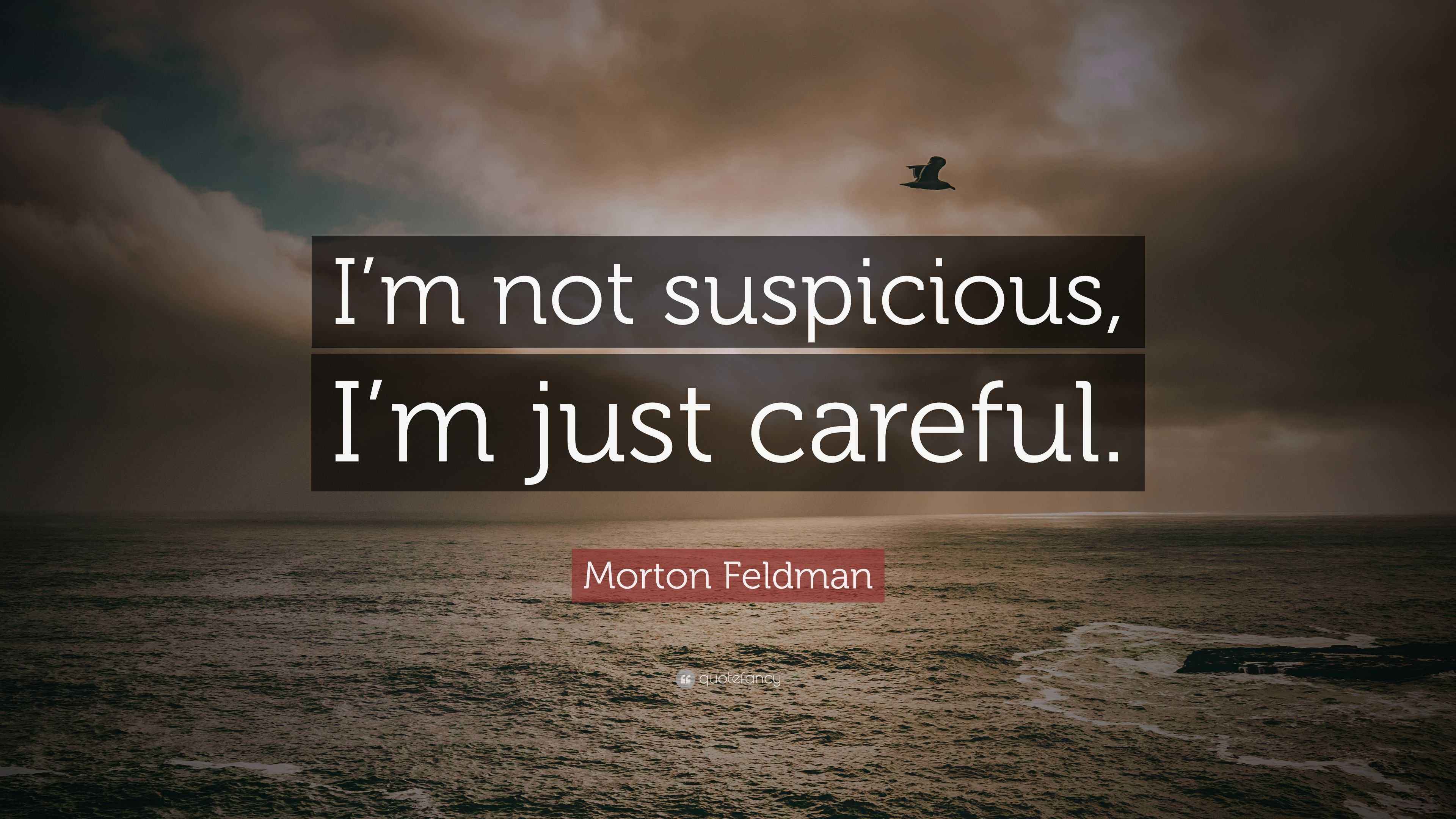 Morton Feldman Quote: “I’m not suspicious, I’m just careful.”
