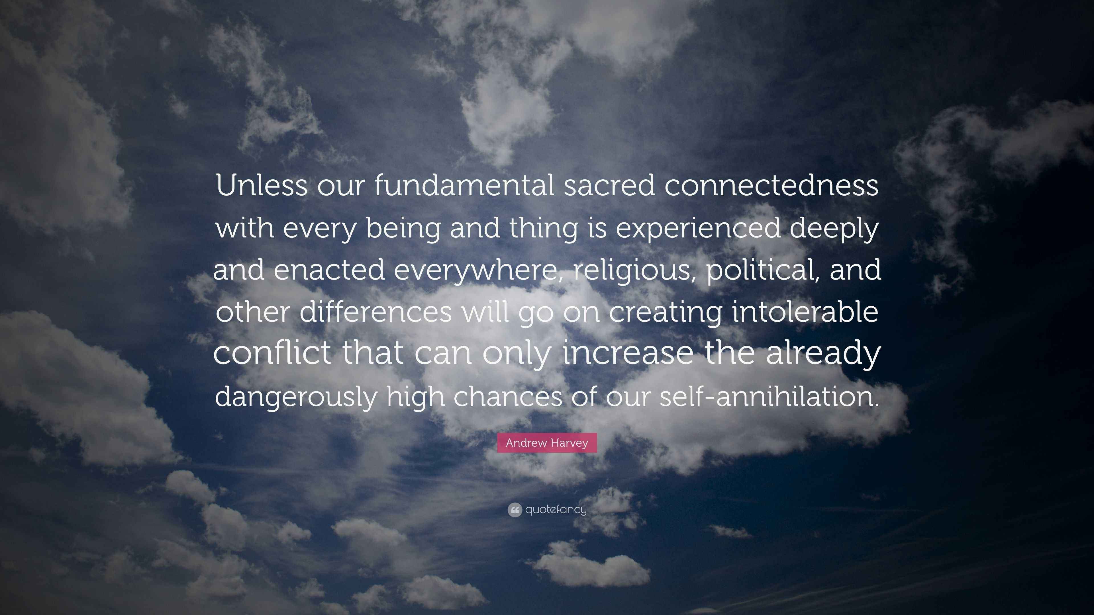 Andrew Harvey Quote: “Unless our fundamental sacred connectedness with ...