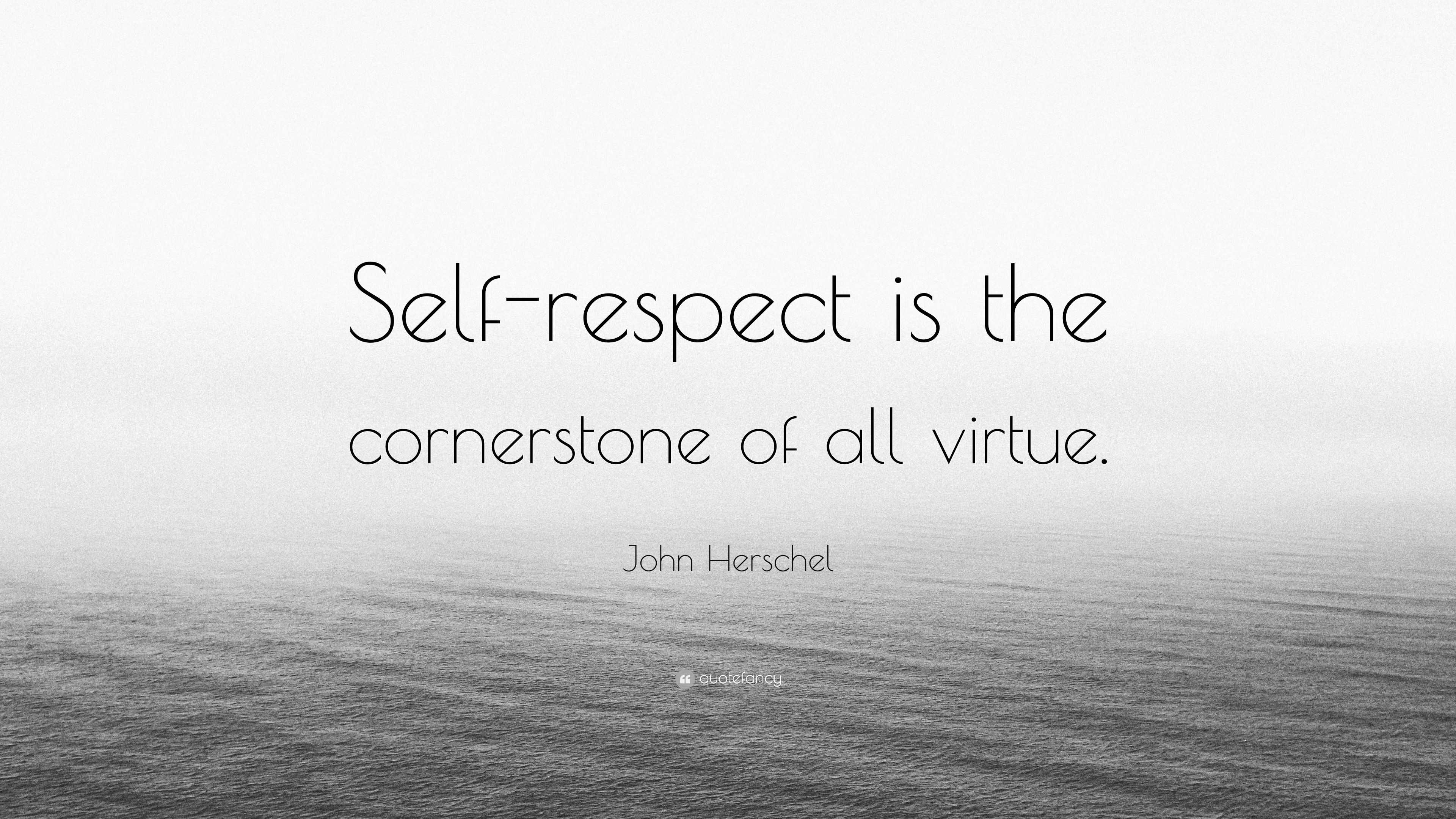John Herschel Quote: “Self-respect is the cornerstone of all virtue.”