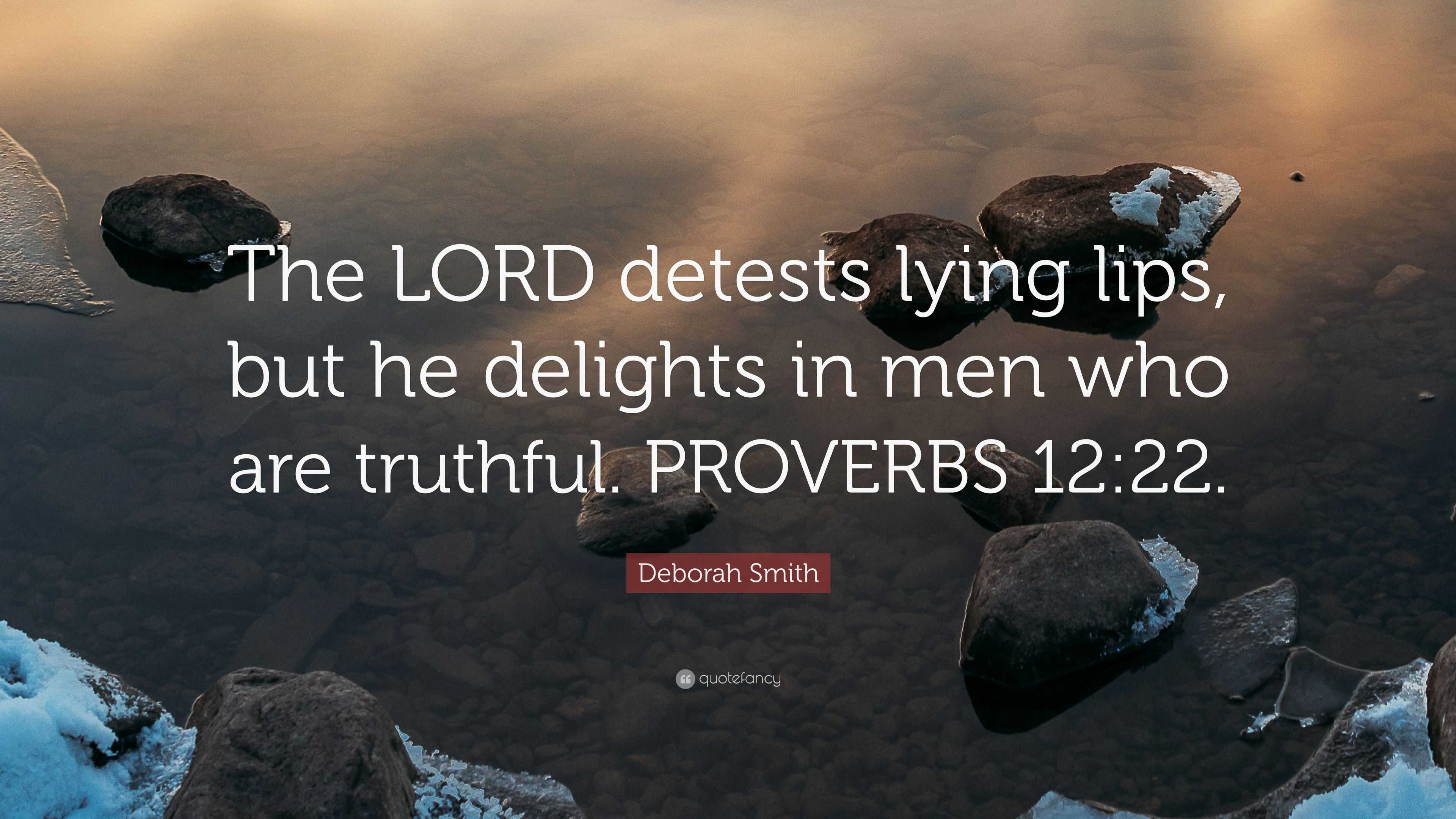 Deborah Smith Quote: “The LORD detests lying lips, but he delights in ...