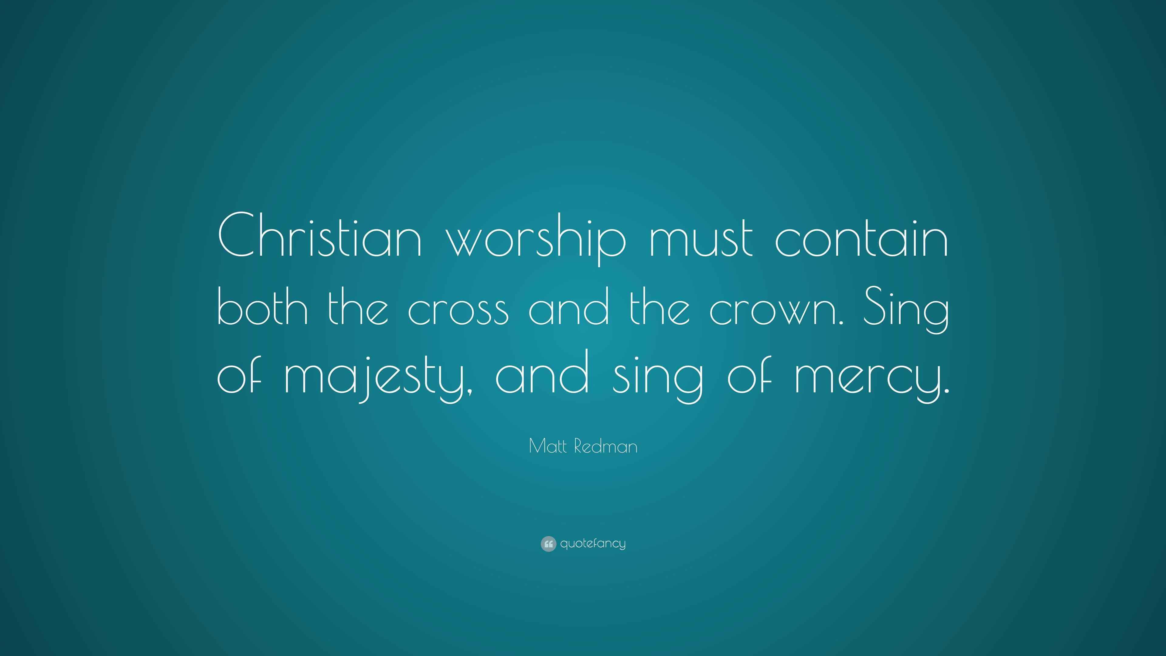 Matt Redman Quote: “Christian worship must contain both the cross and ...