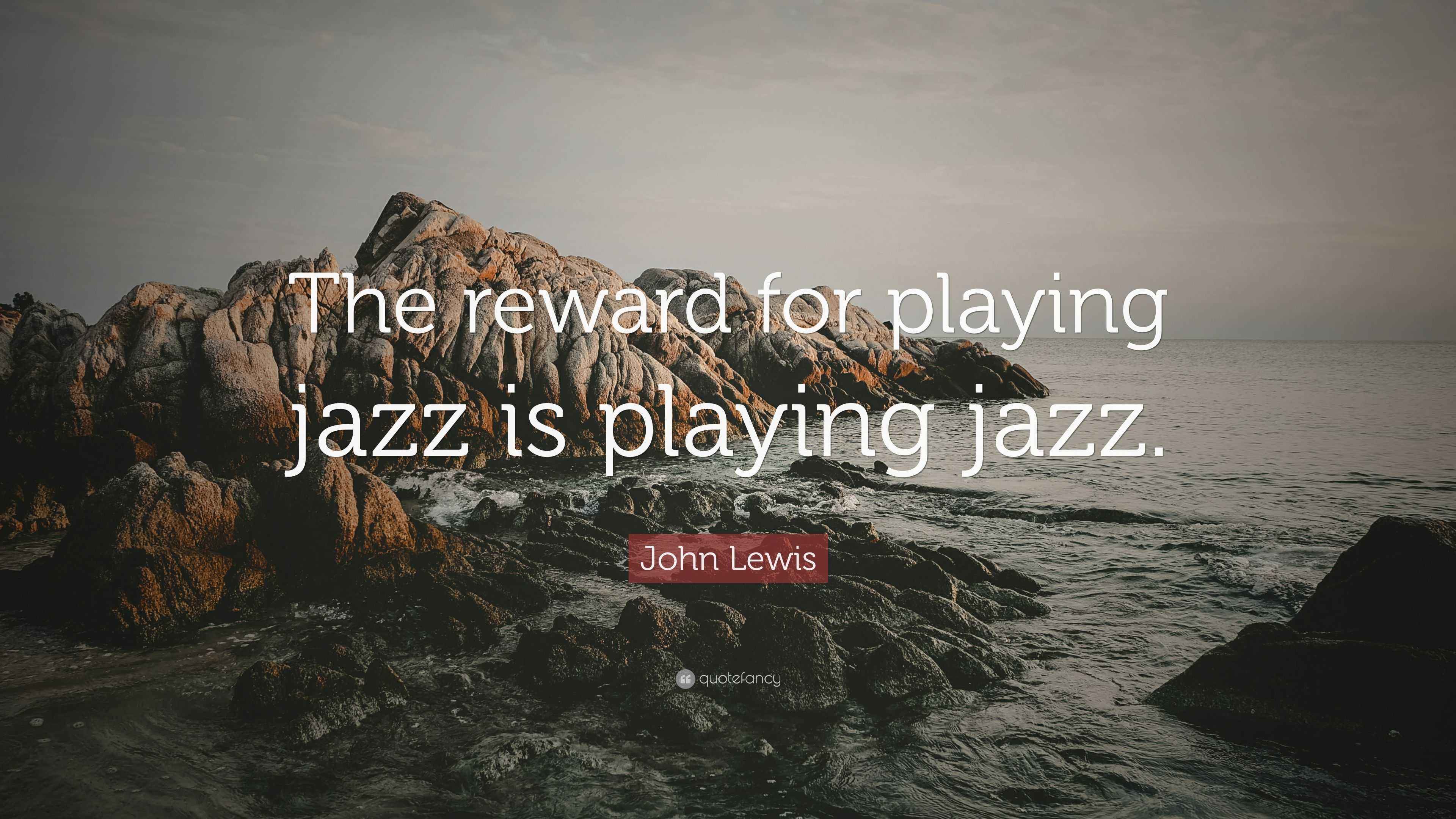 John Lewis Quote: “The reward for playing jazz is playing jazz.”