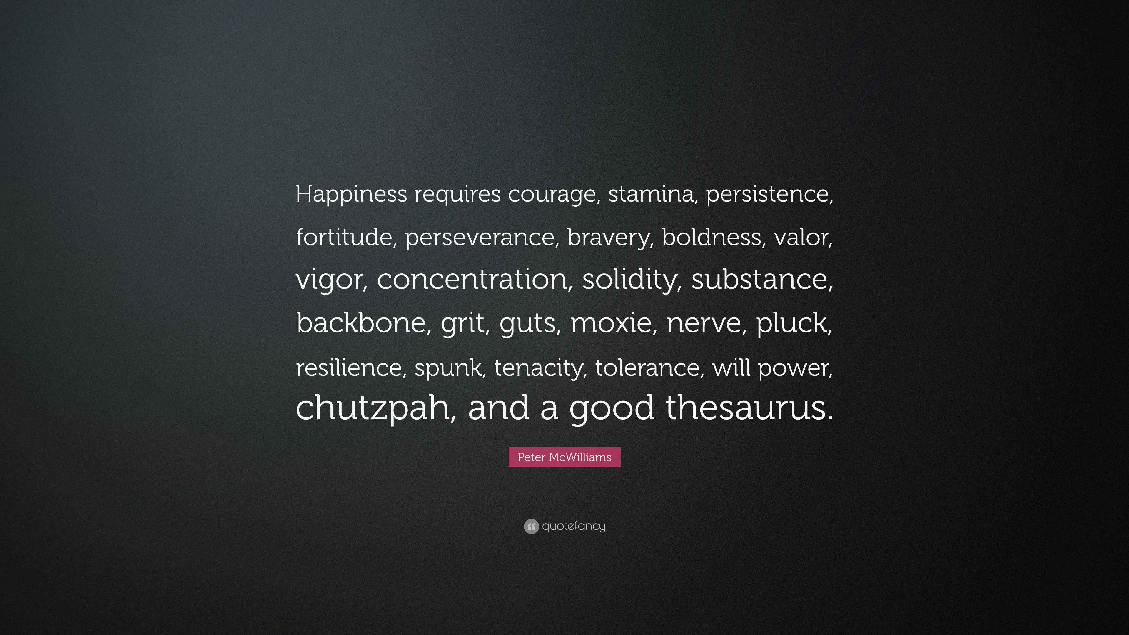 Peter McWilliams Quote: “Happiness requires courage, stamina ...