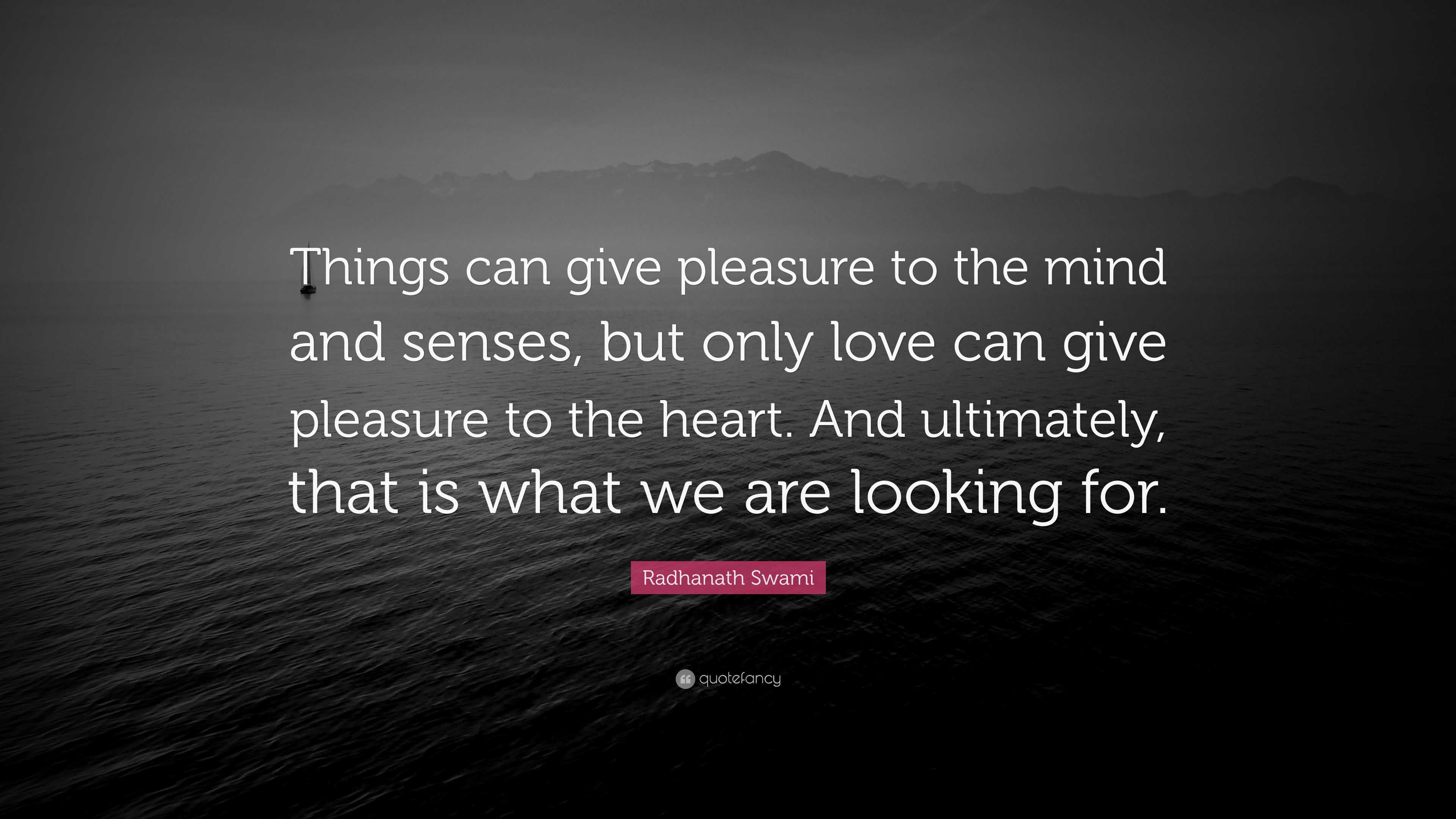 Radhanath Swami Quote: “Things can give pleasure to the mind and senses ...