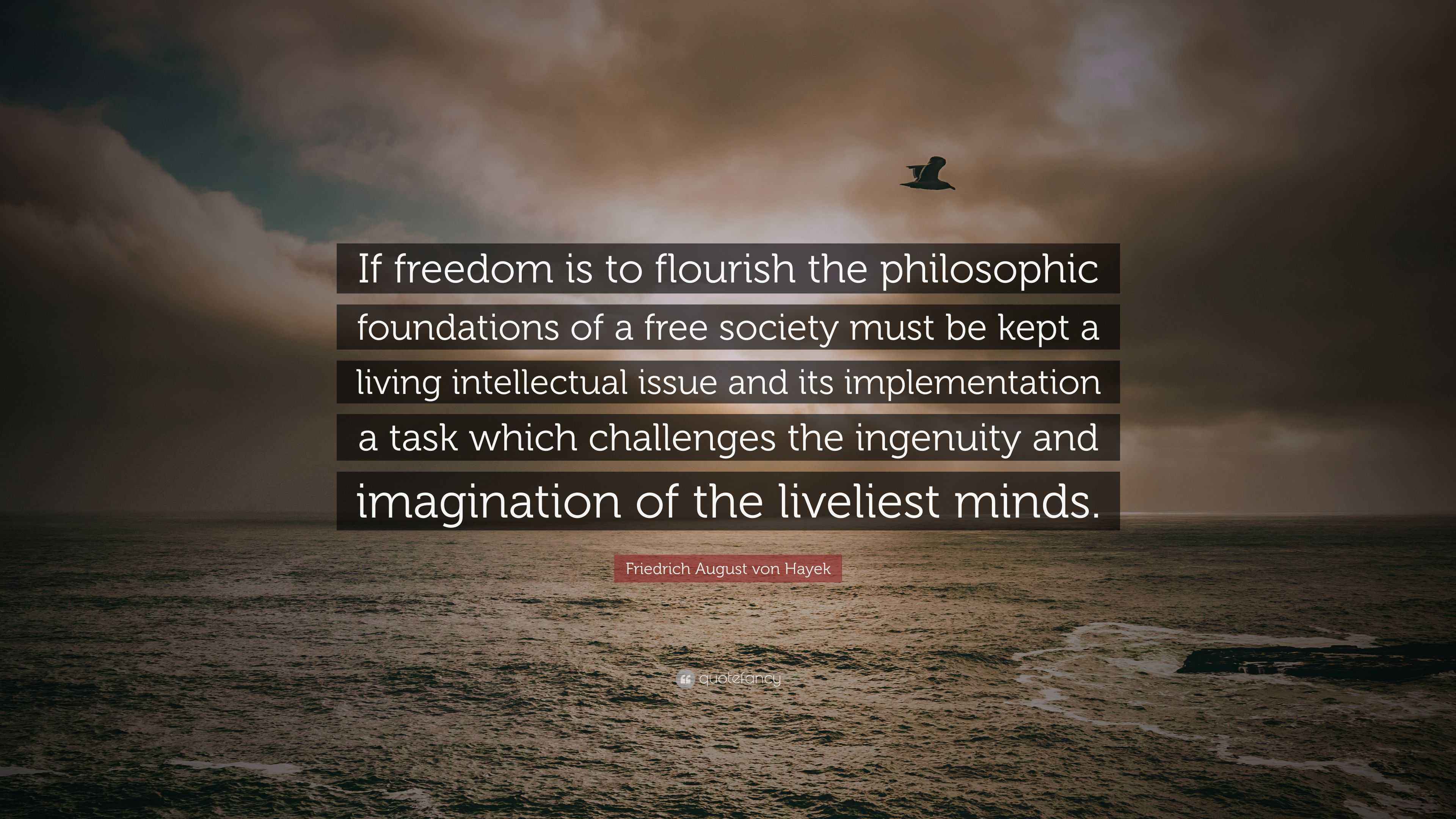 Friedrich August von Hayek Quote: “If freedom is to flourish the ...