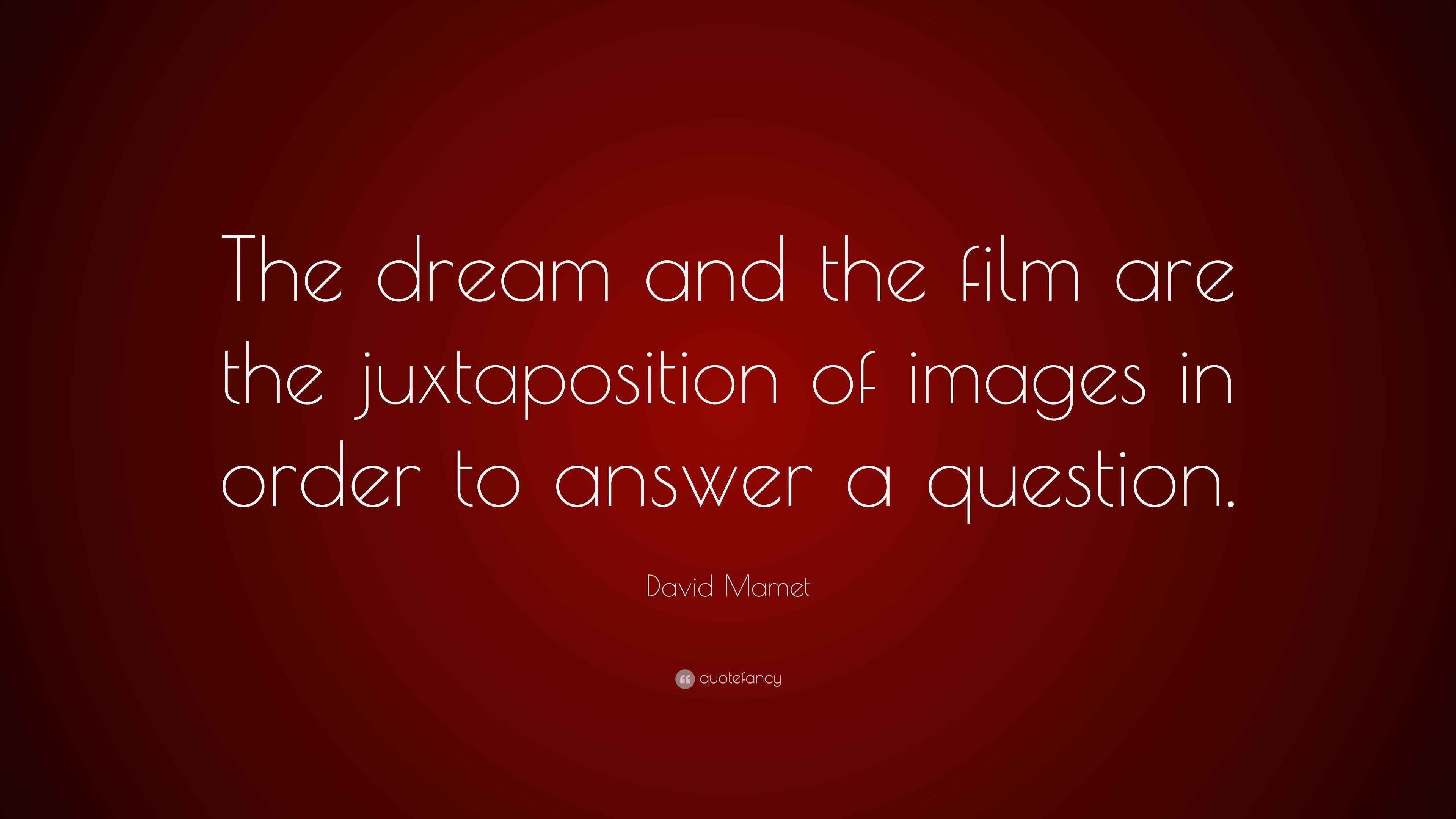 David Mamet Quote: “The dream and the film are the juxtaposition of ...