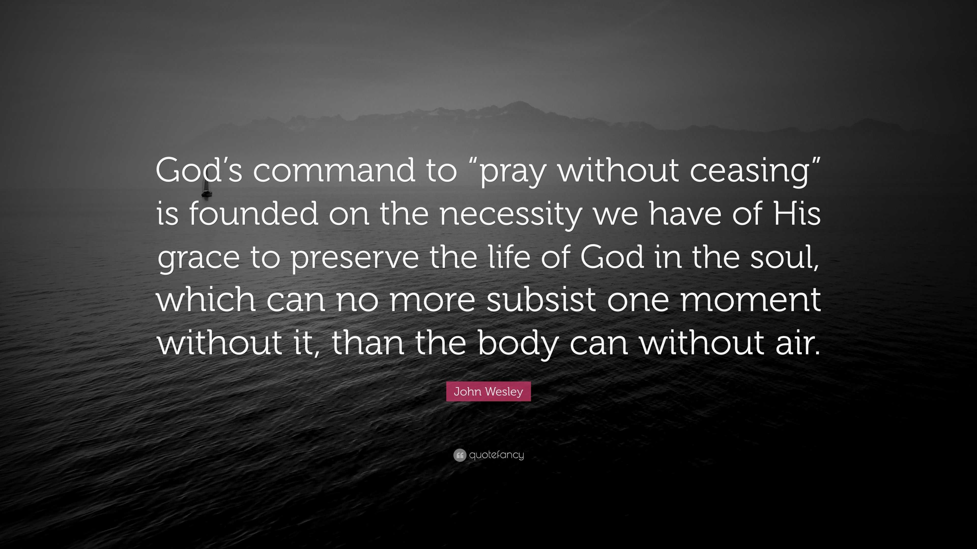 John Wesley Quote: “God’s command to “pray without ceasing” is founded ...